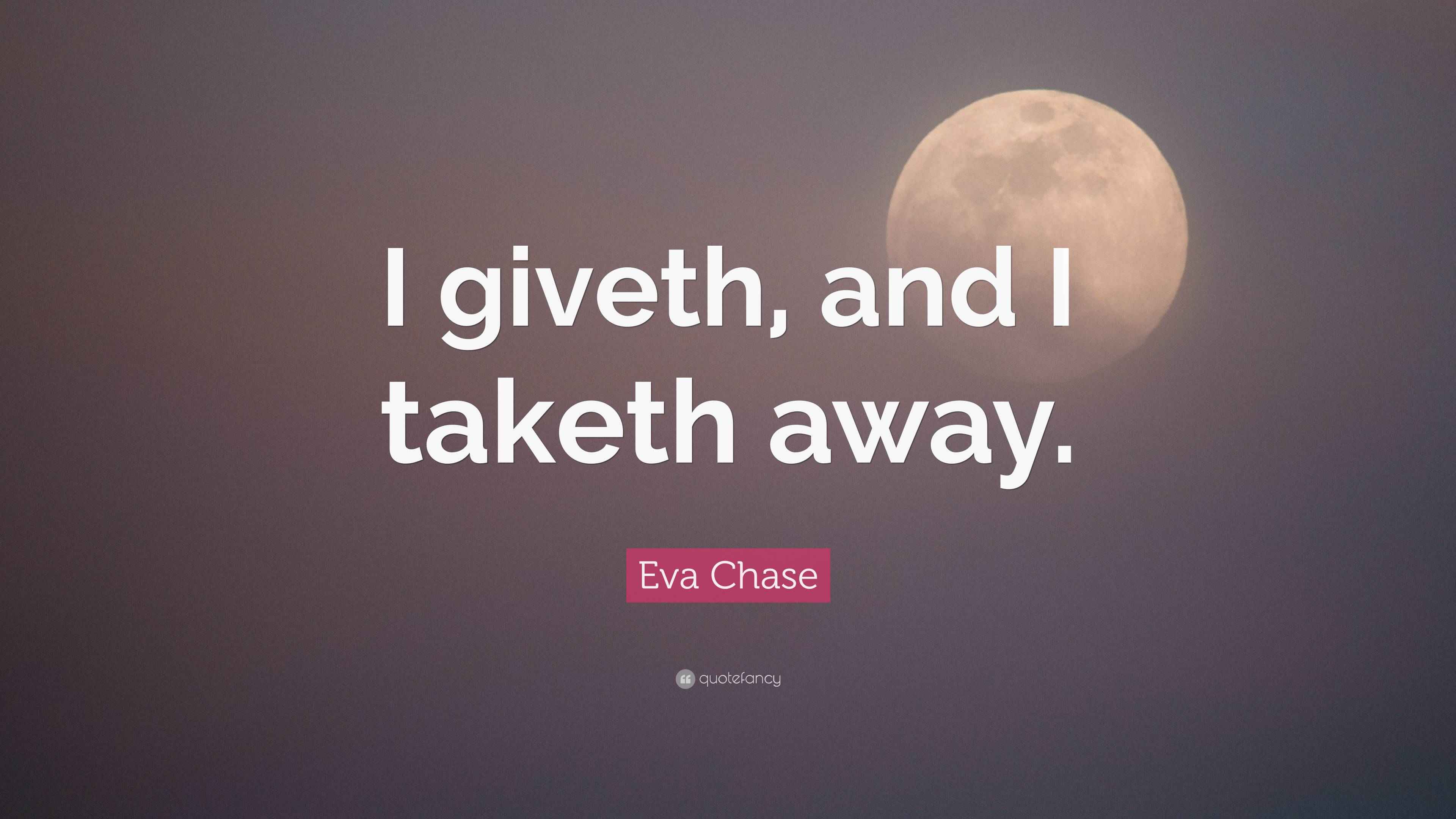Eva Chase Quote: “I giveth, and I taketh away.”