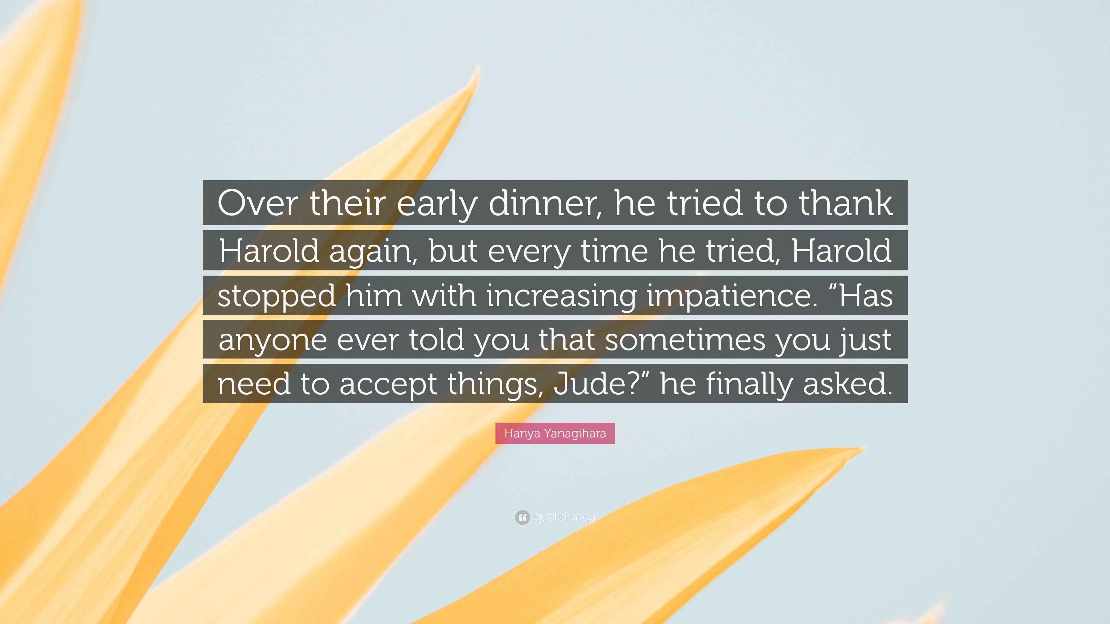 Hanya Yanagihara Quote: “Over their early dinner, he tried to thank ...