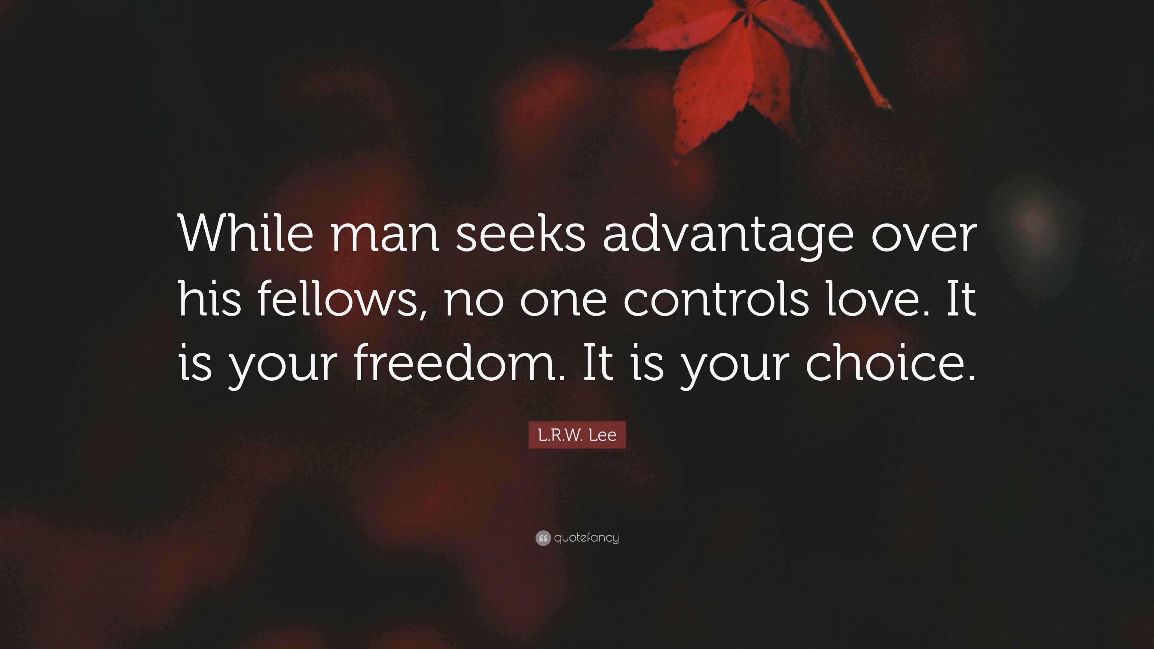 L.R.W. Lee Quote: “While man seeks advantage over his fellows, no one ...