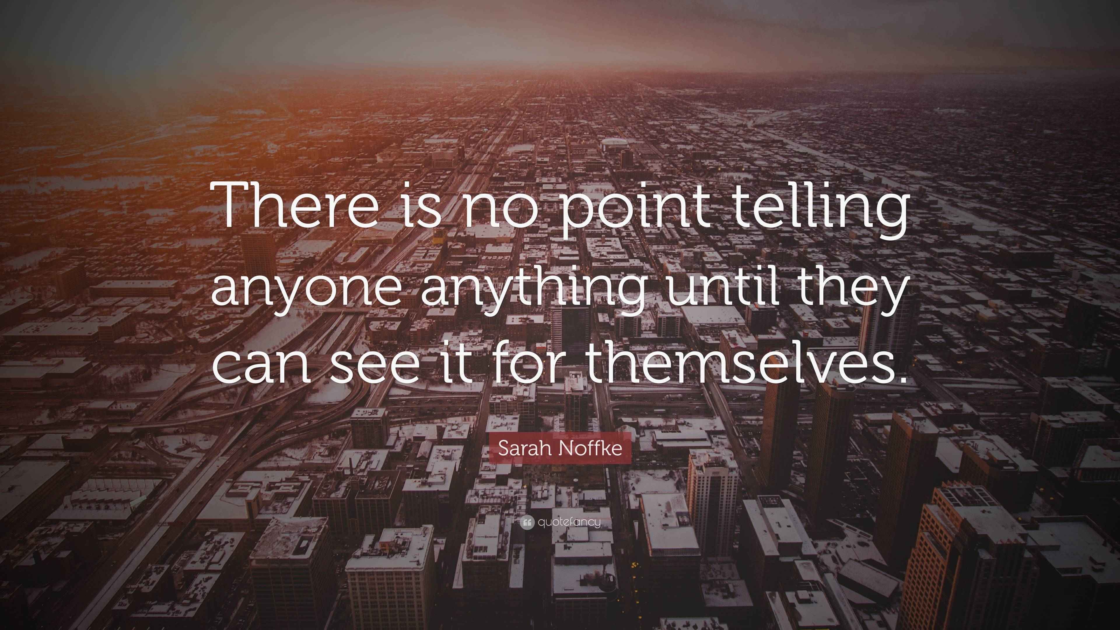 Sarah Noffke Quote: “There is no point telling anyone anything until ...