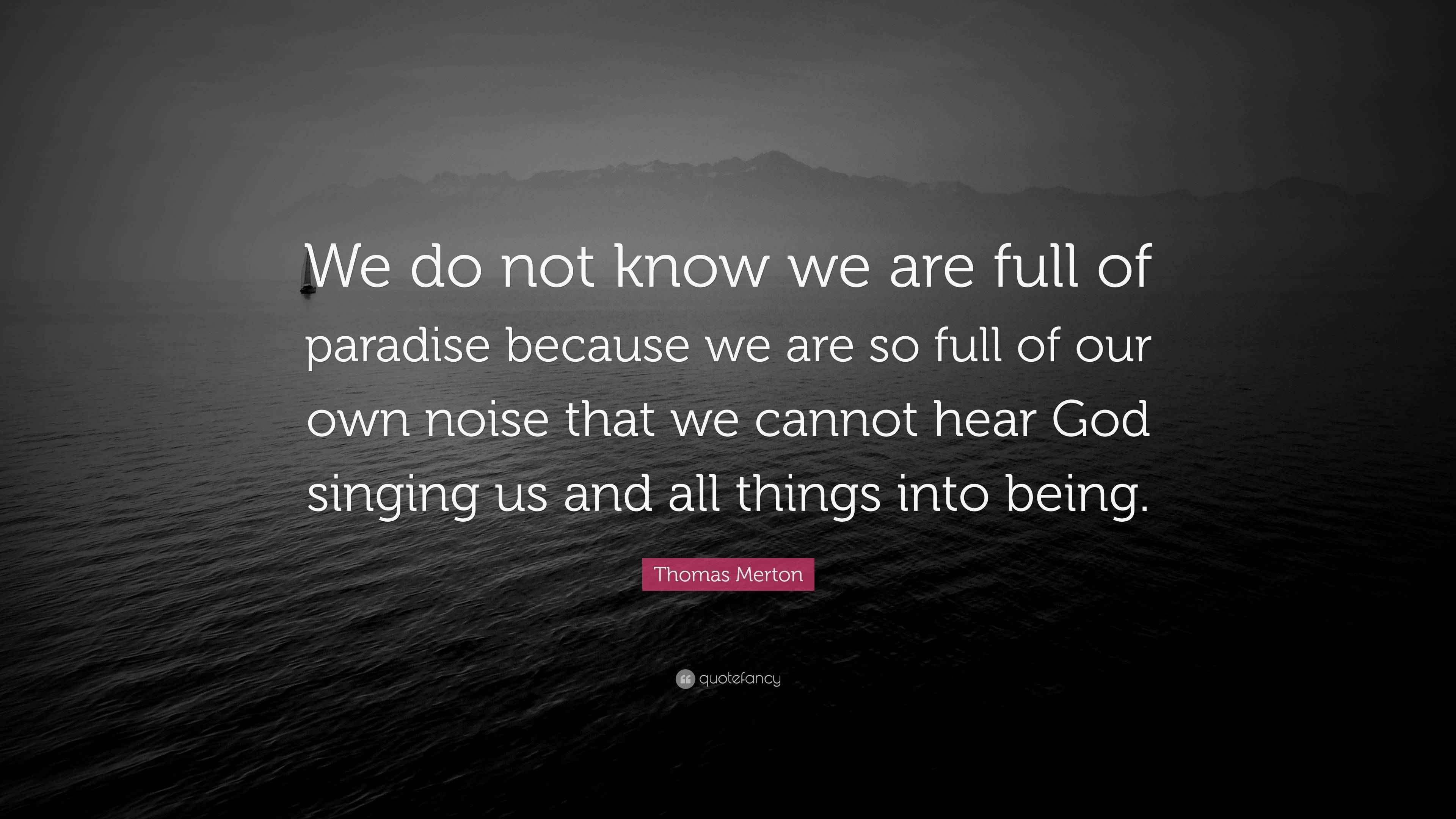 Thomas Merton Quote: “We do not know we are full of paradise because we ...