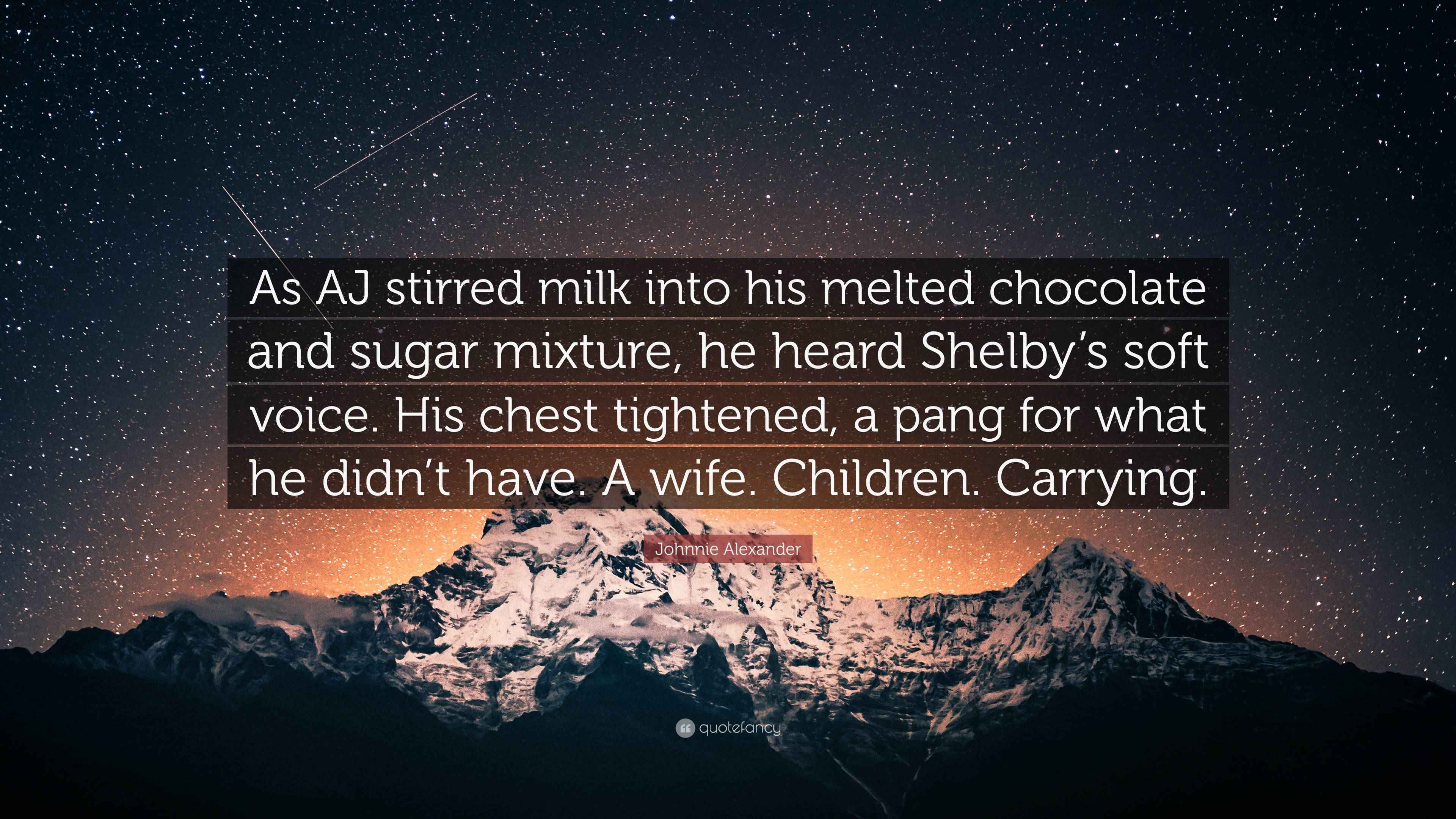 Johnnie Alexander Quote: “As AJ stirred milk into his melted chocolate ...