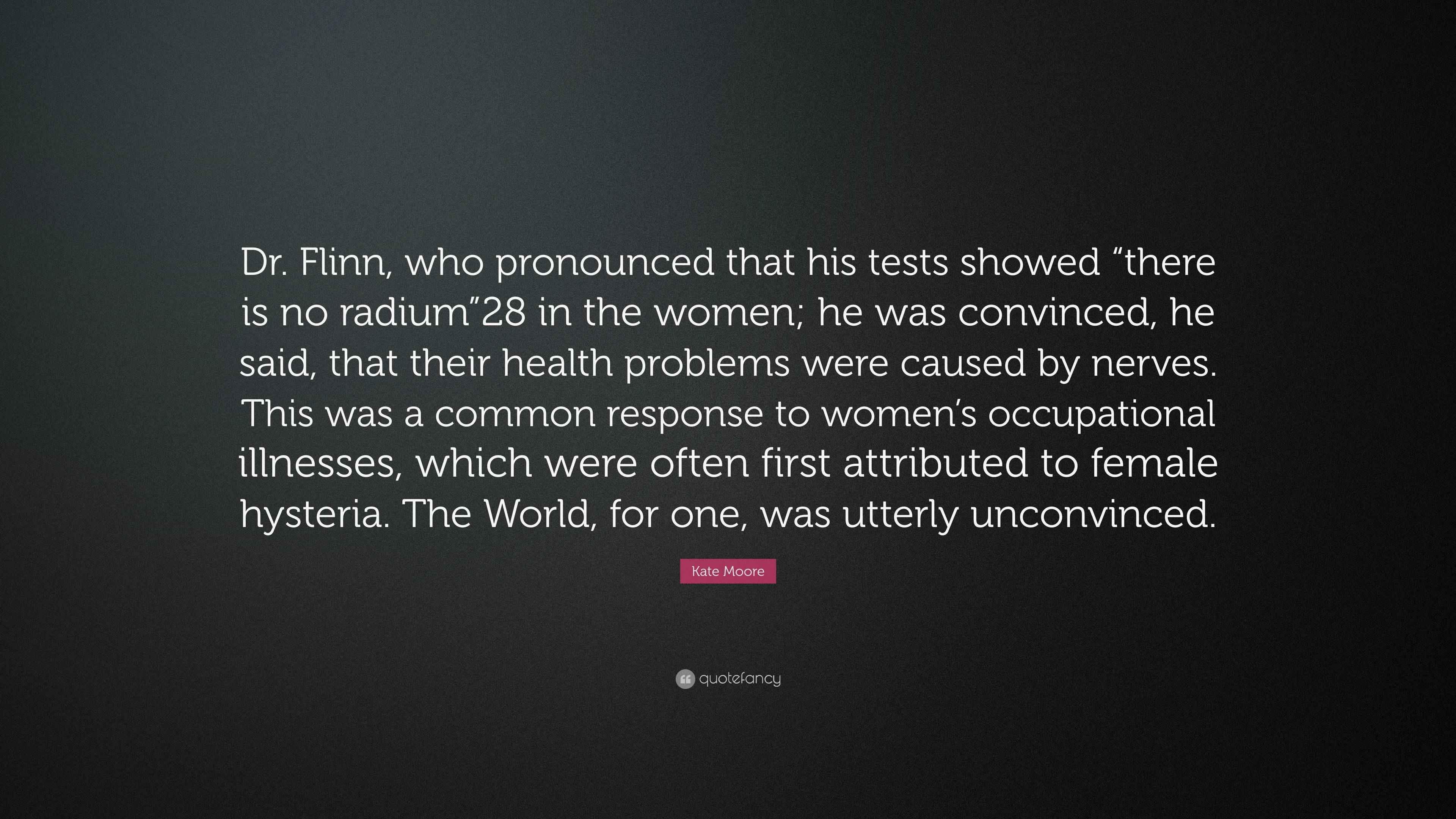 Kate Moore Quote: “Dr. Flinn, who pronounced that his tests showed ...