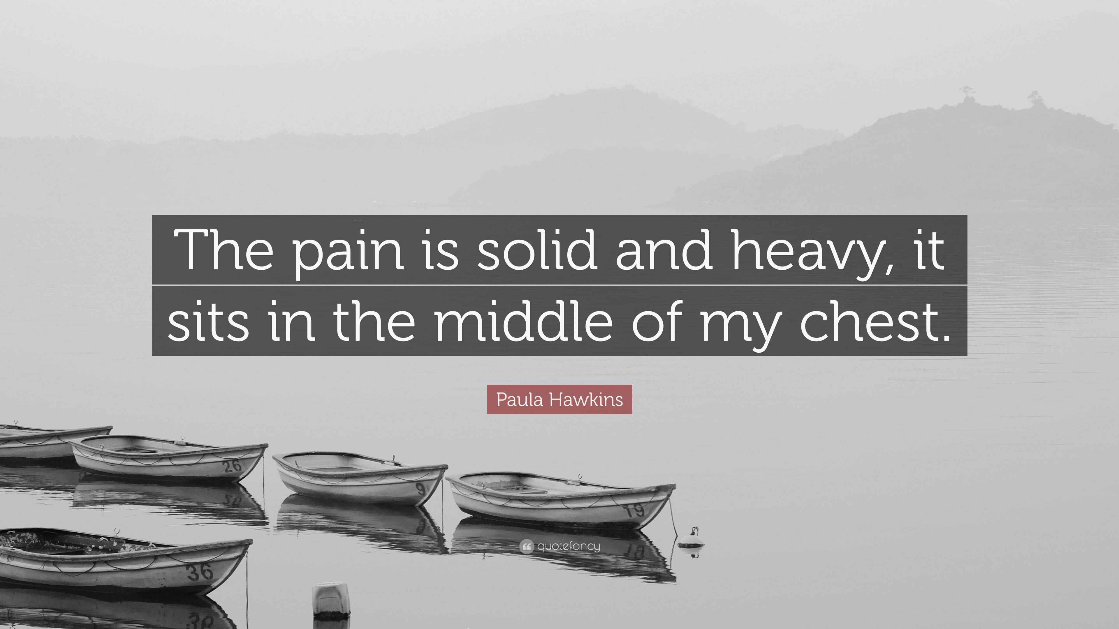 Paula Hawkins Quote: “The pain is solid and heavy, it sits in the ...