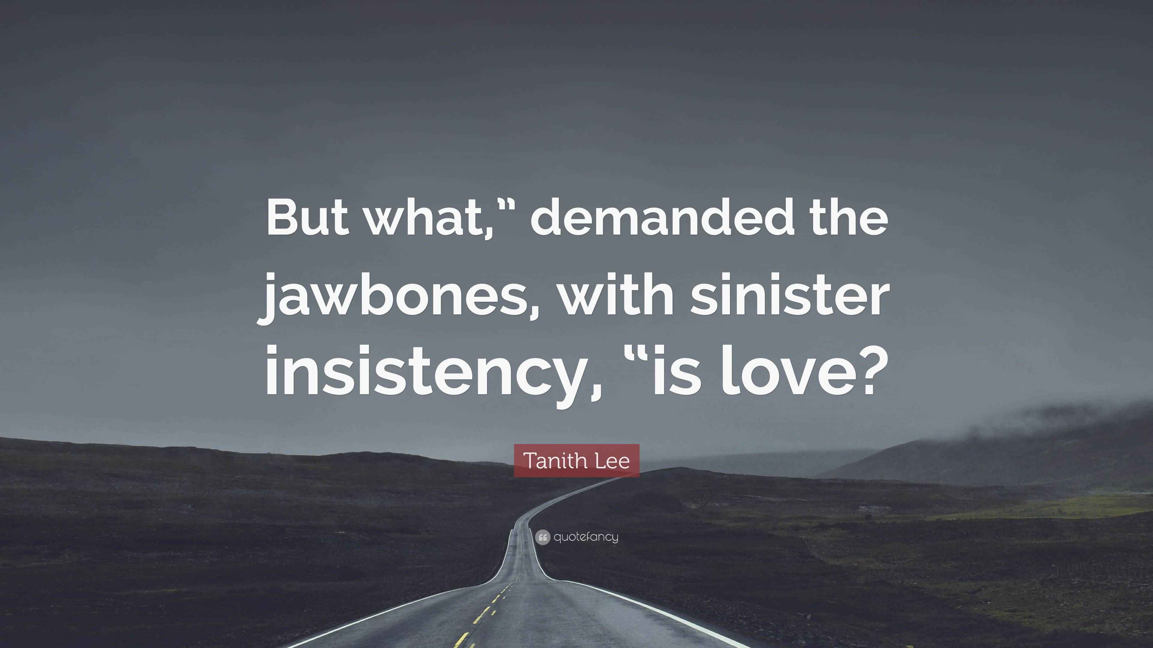 Tanith Lee Quote: “But what,” demanded the jawbones, with sinister ...