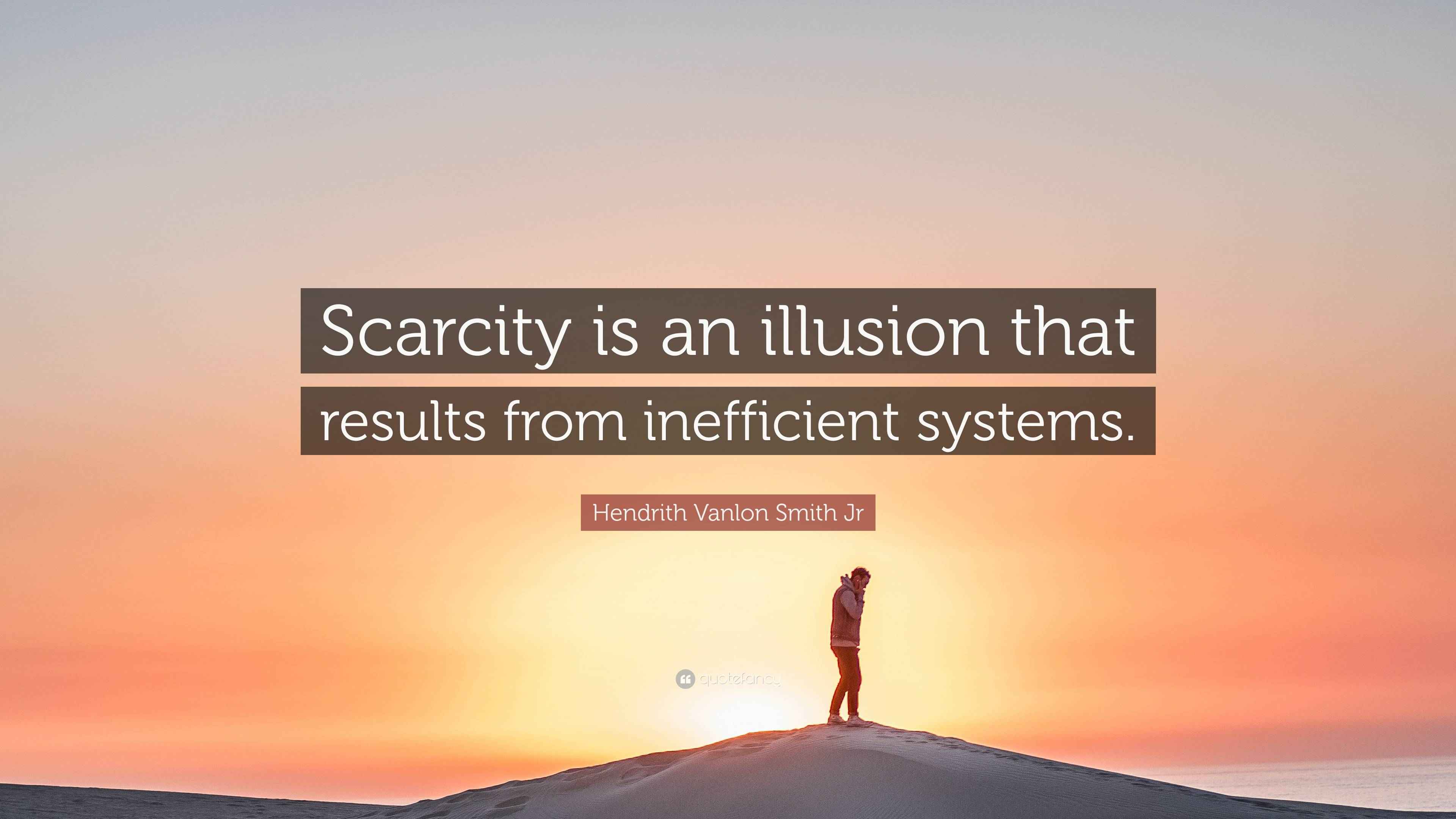 Hendrith Vanlon Smith Jr Quote: “Scarcity is an illusion that results ...