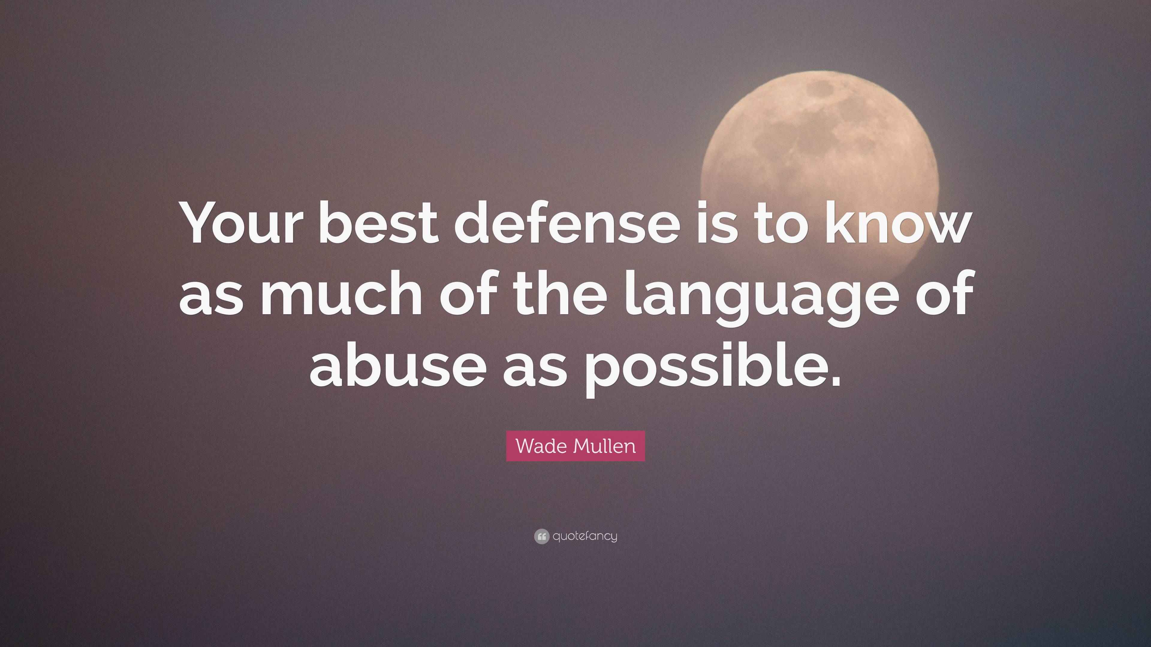 Wade Mullen Quote: “Your best defense is to know as much of the ...