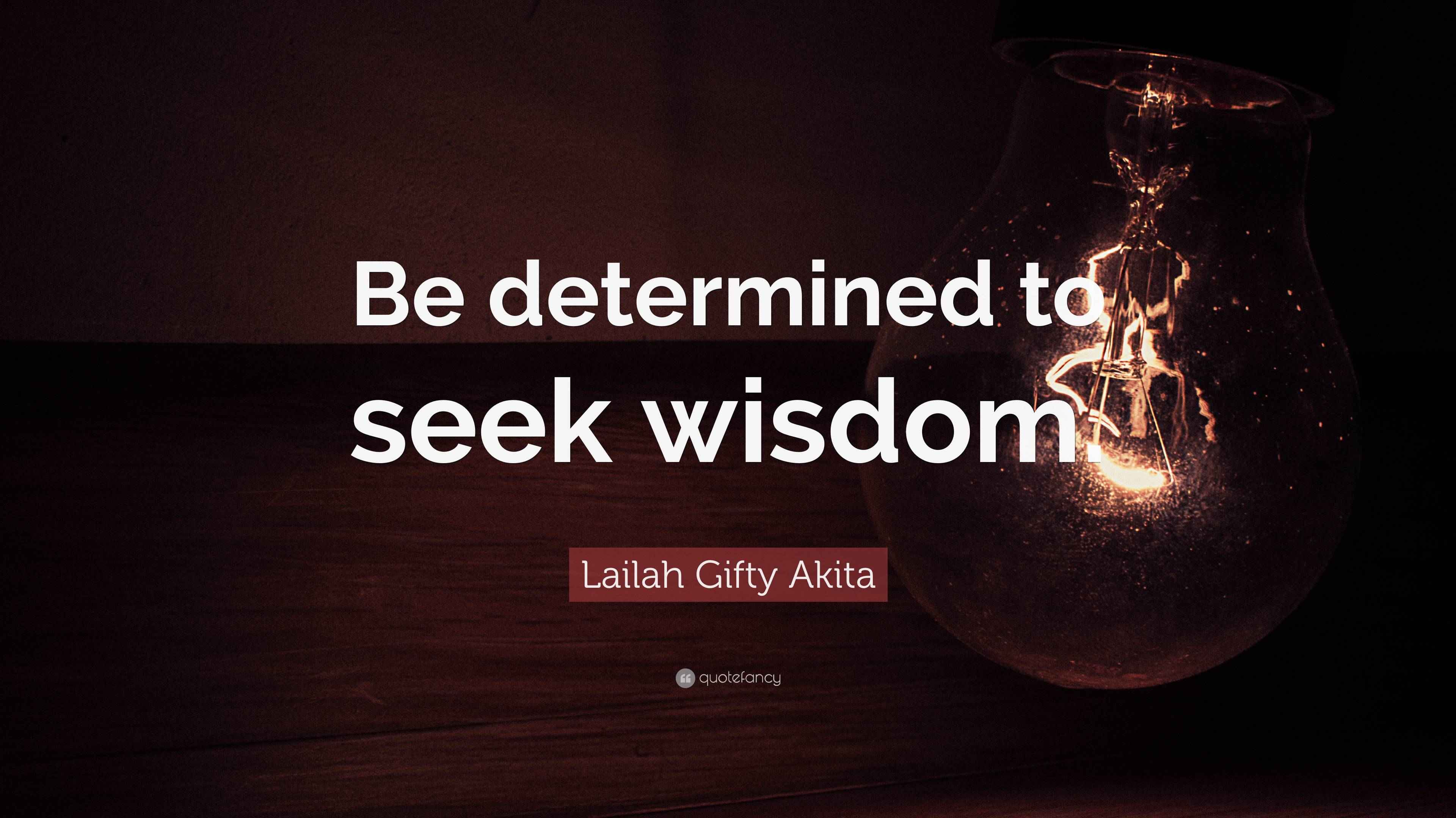 Lailah Gifty Akita Quote: “Be determined to seek wisdom.”
