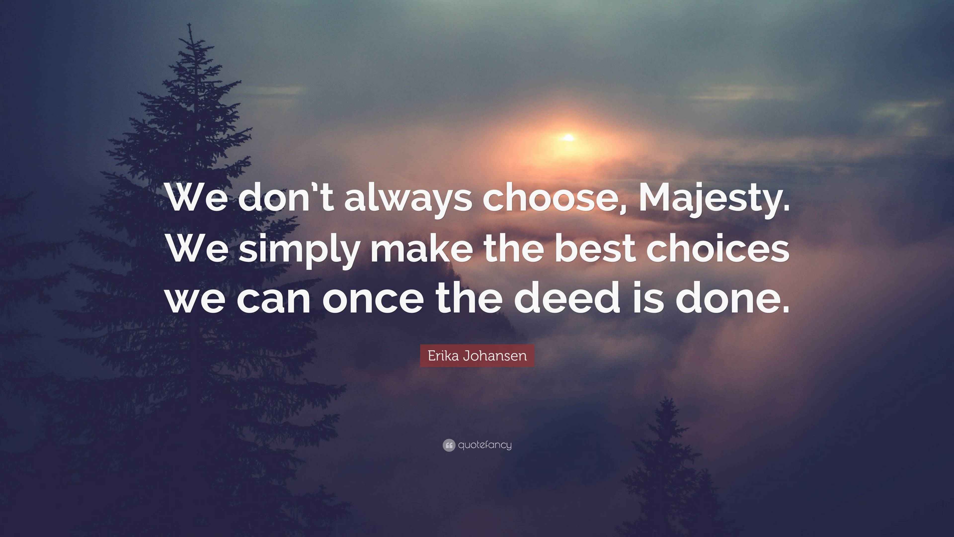 Erika Johansen Quote: “We don’t always choose, Majesty. We simply make ...