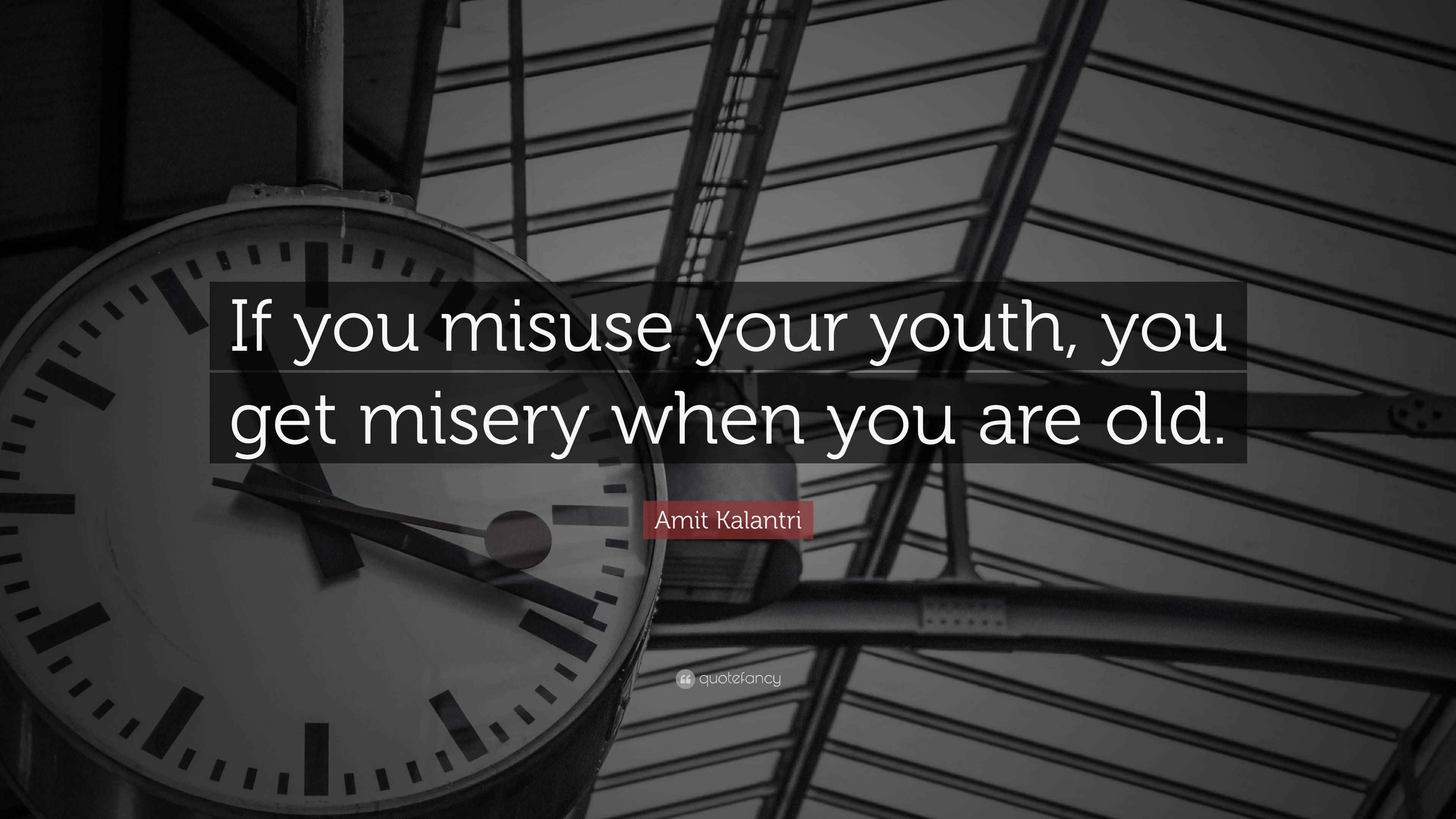 Amit Kalantri Quote: “If you misuse your youth, you get misery when you ...