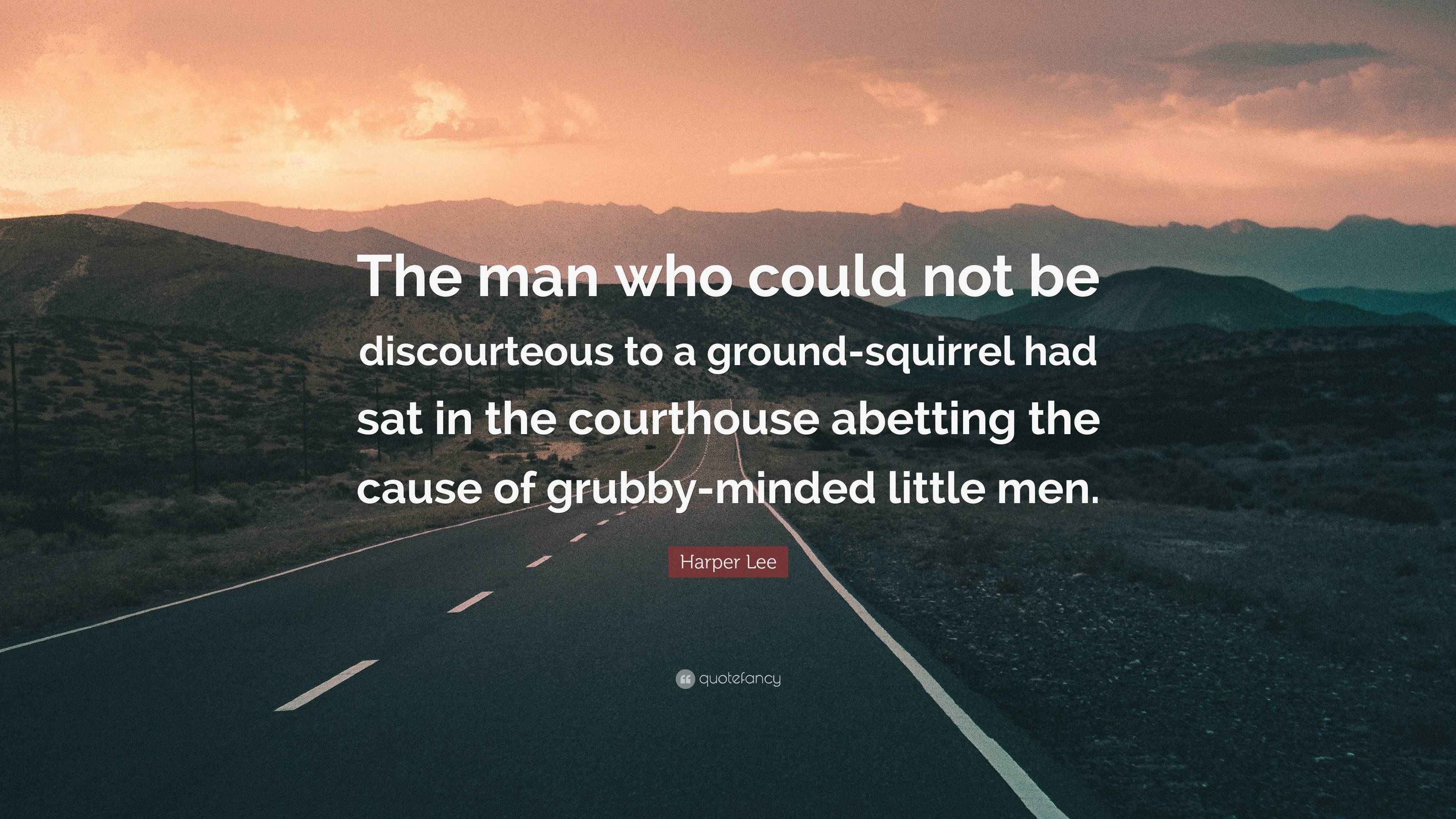 Harper Lee Quote: “The man who could not be discourteous to a ground ...