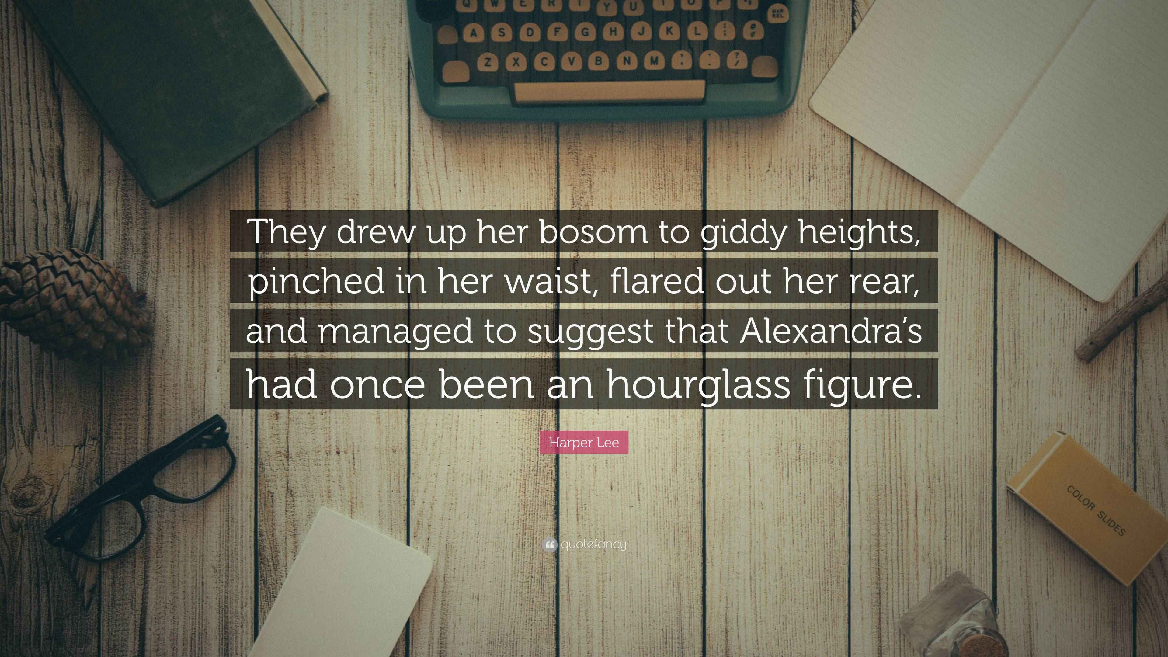Harper Lee Quote: “They drew up her bosom to giddy heights, pinched in ...