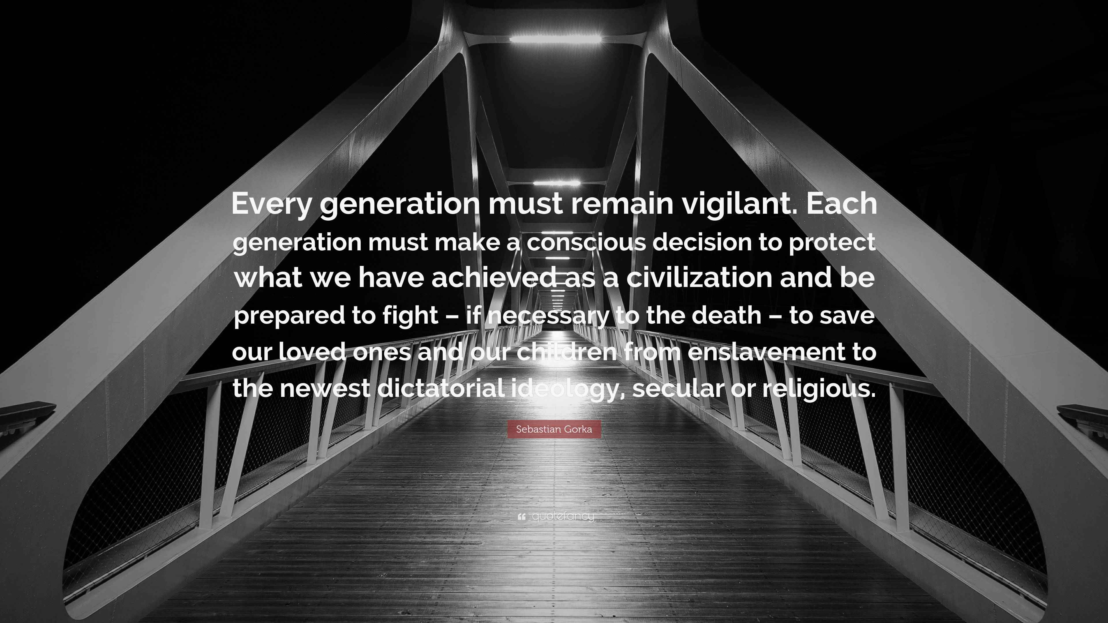Sebastian Gorka Quote: “Every generation must remain vigilant. Each ...