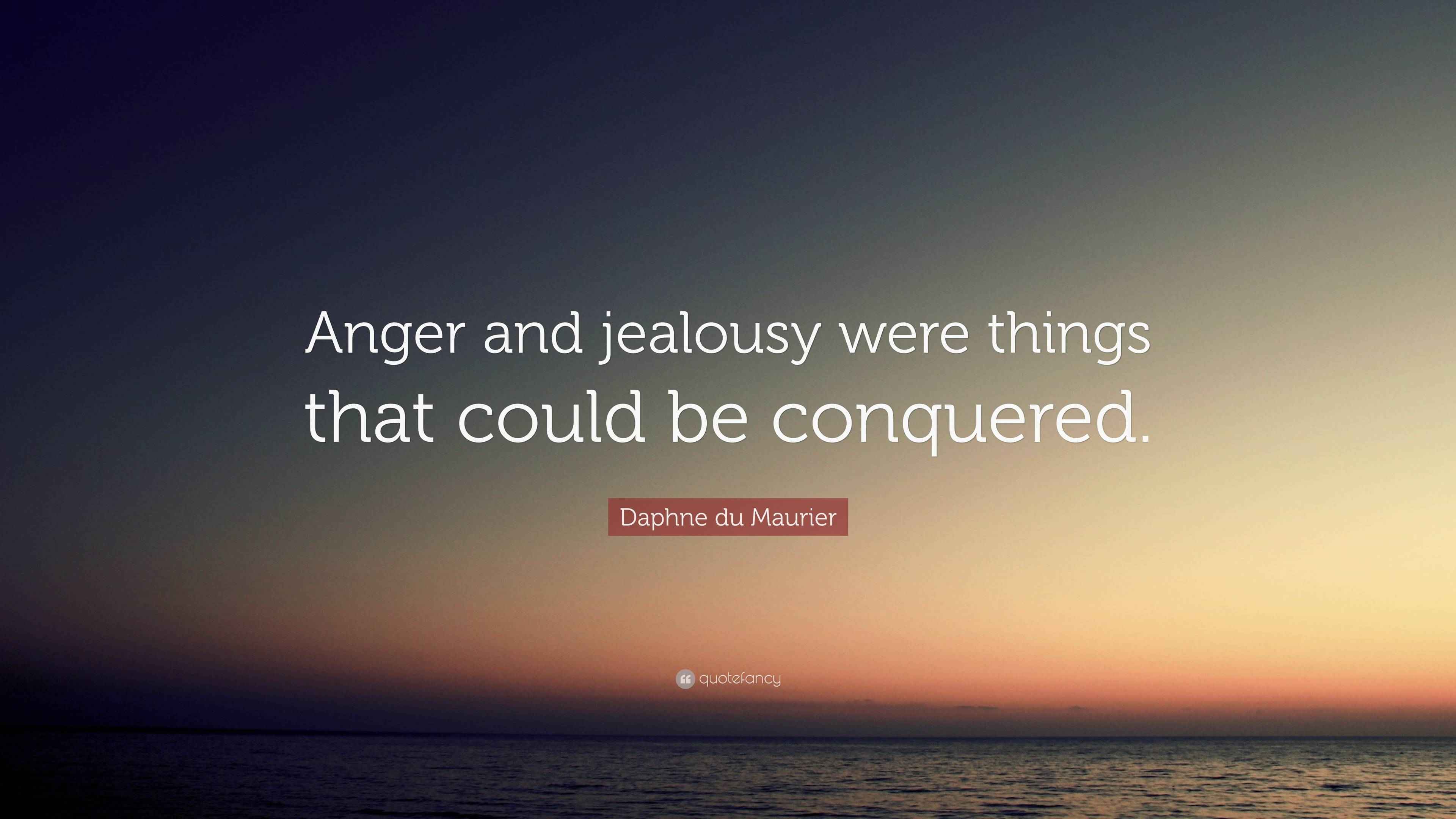 Daphne du Maurier Quote: “Anger and jealousy were things that could be ...