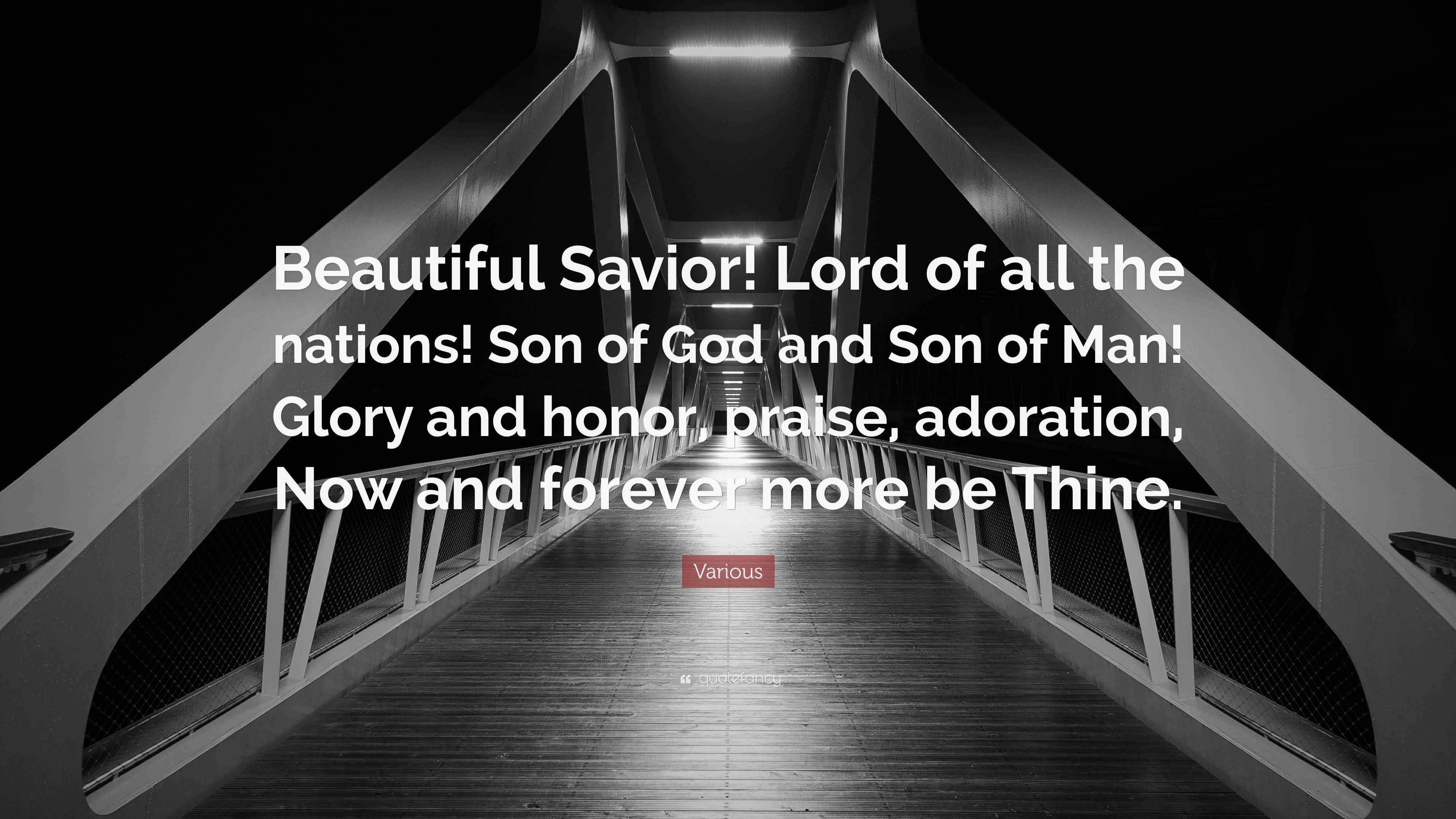 Various Quote: “Beautiful Savior! Lord of all the nations! Son of God ...