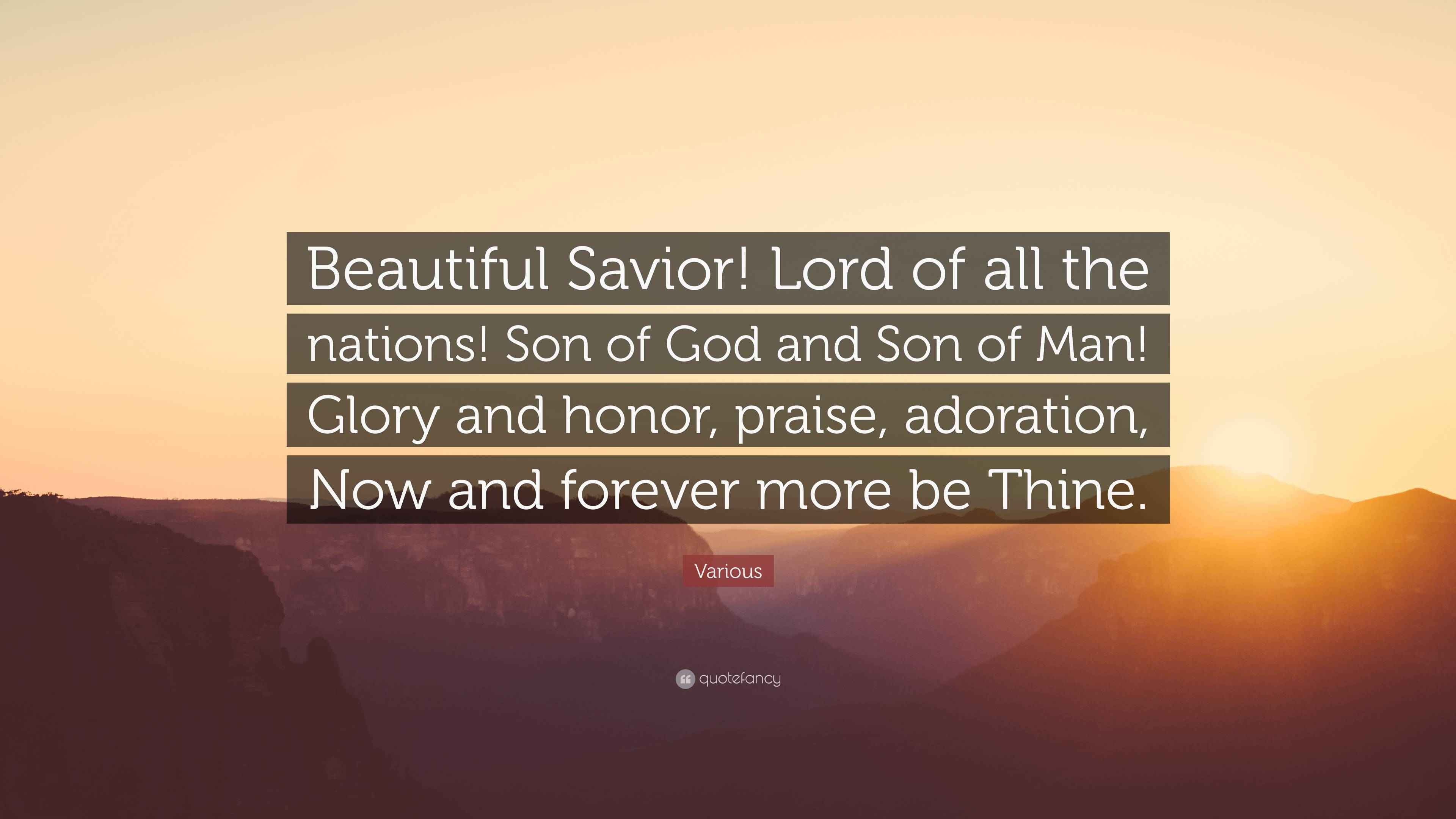 Various Quote: “Beautiful Savior! Lord of all the nations! Son of God ...
