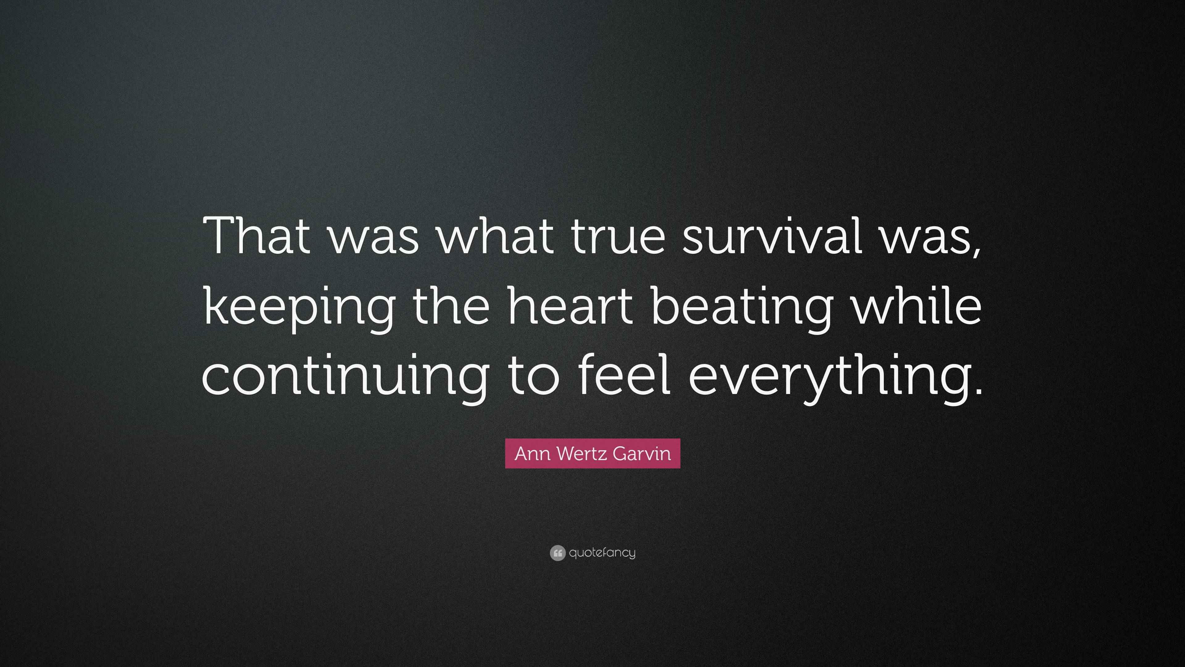 Ann Wertz Garvin Quote: “That was what true survival was, keeping the ...