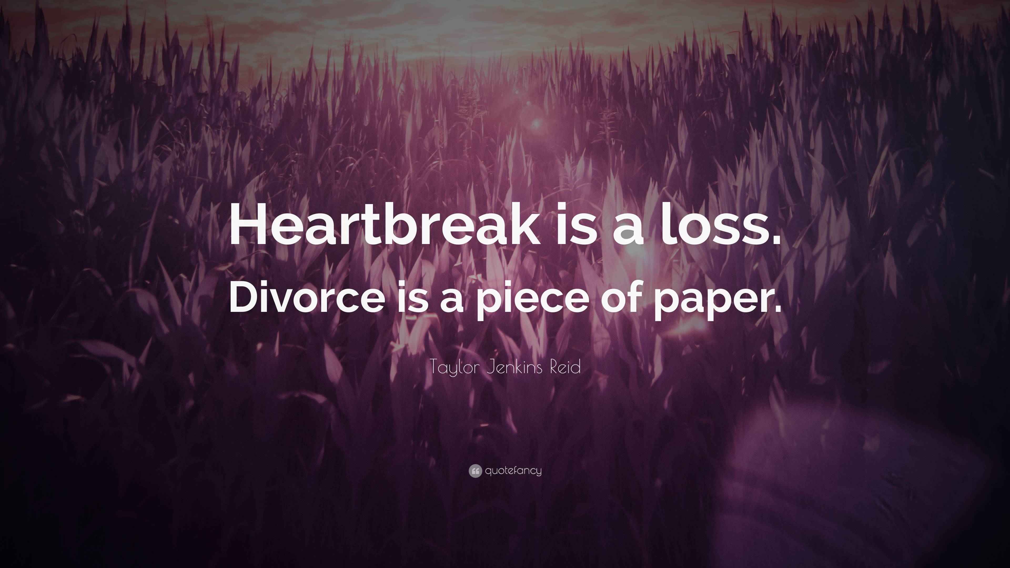 Taylor Jenkins Reid Quote: “Heartbreak is a loss. Divorce is a piece of ...