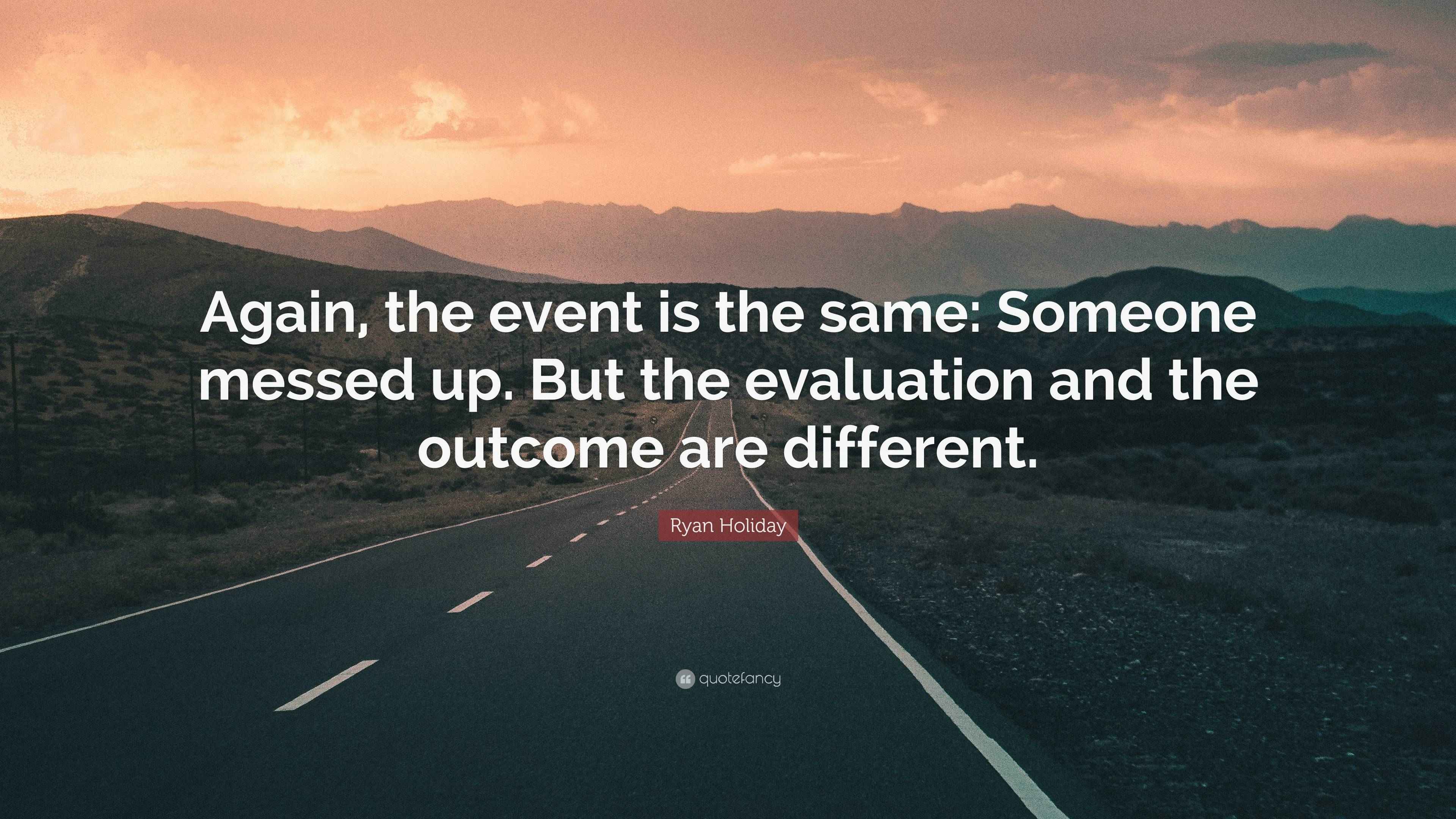 Ryan Holiday Quote: “Again, the event is the same: Someone messed up ...