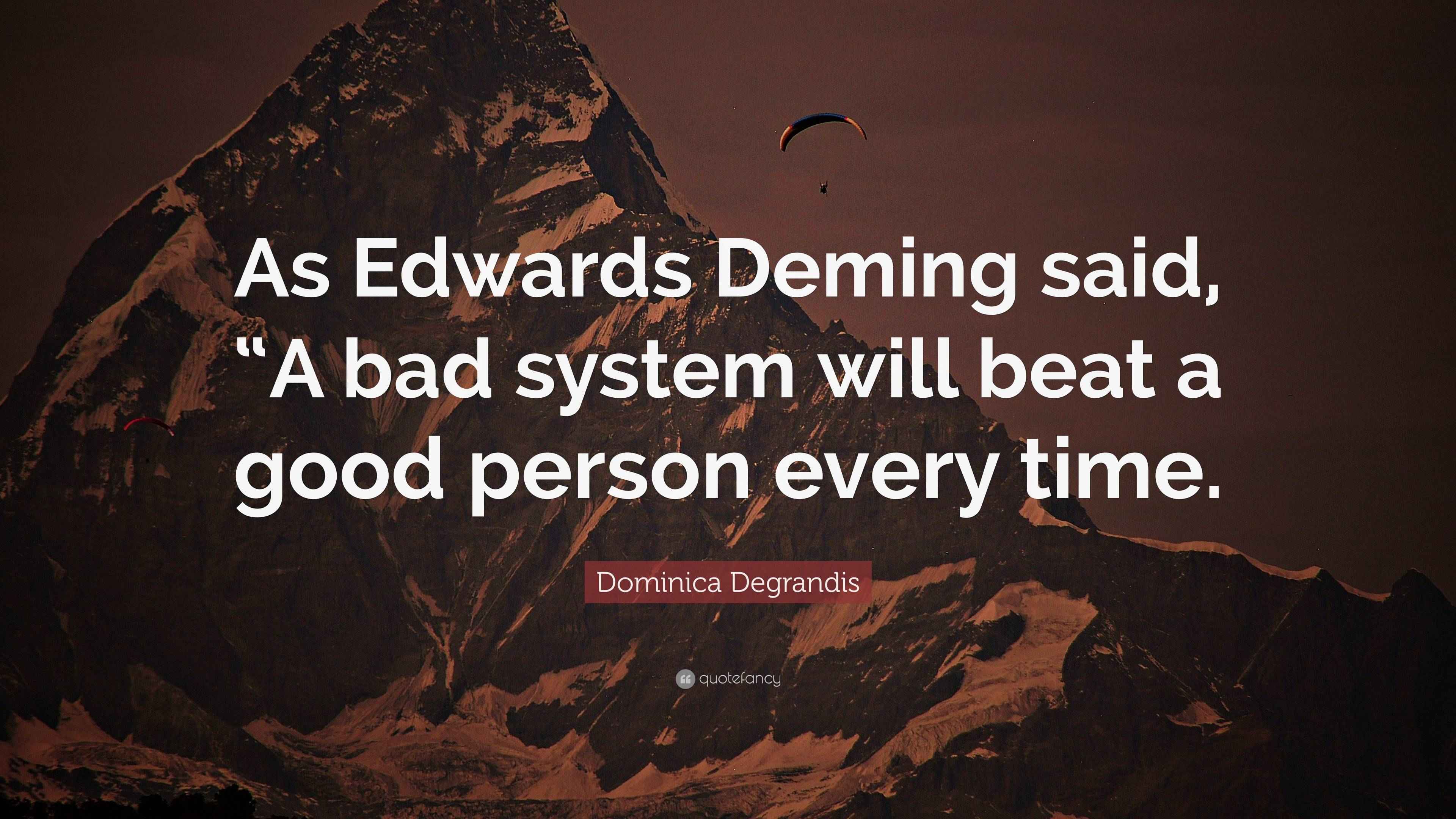 Dominica Degrandis Quote: “As Edwards Deming said, “A bad system will ...