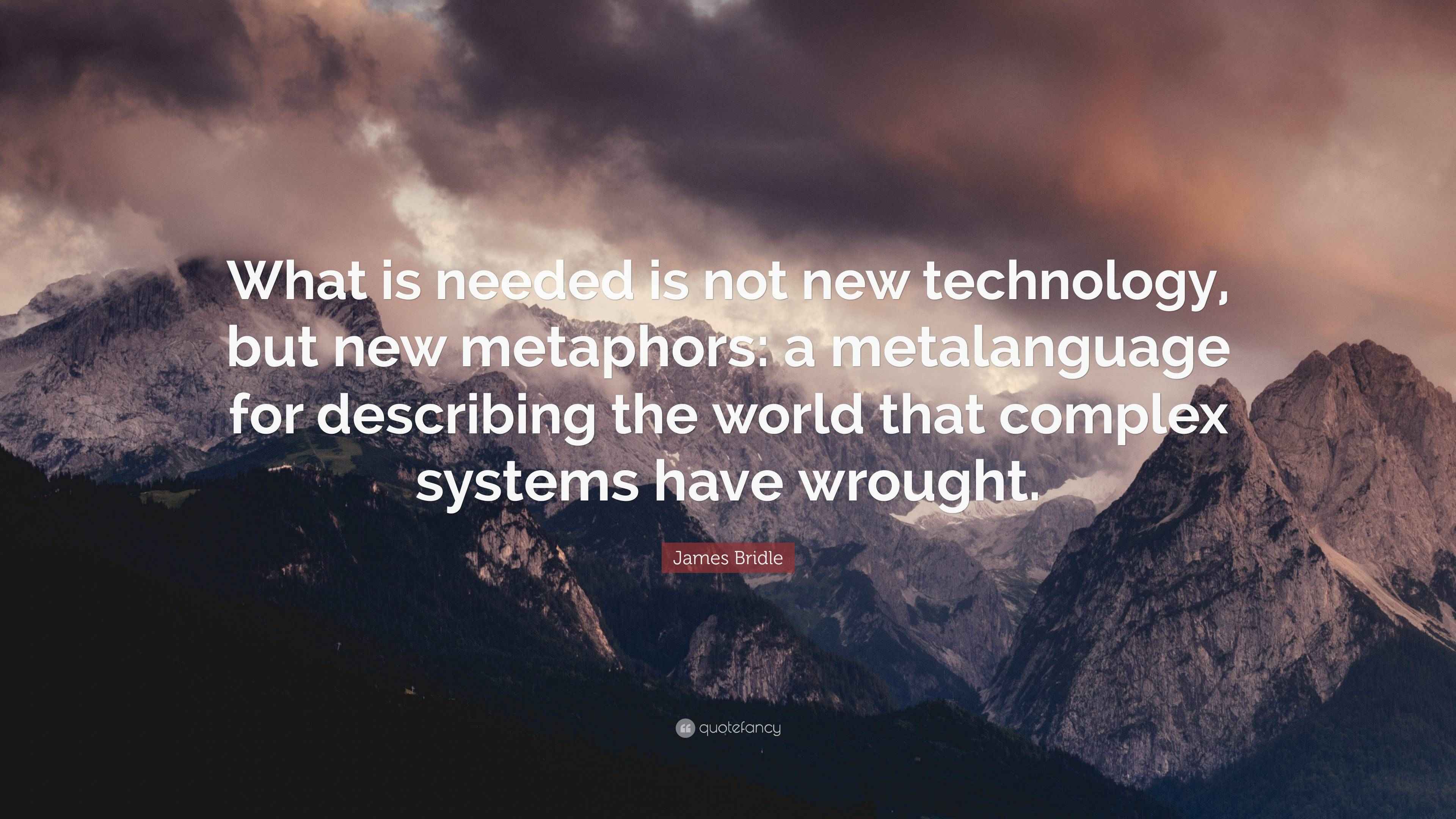 James Bridle Quote: “What is needed is not new technology, but new ...