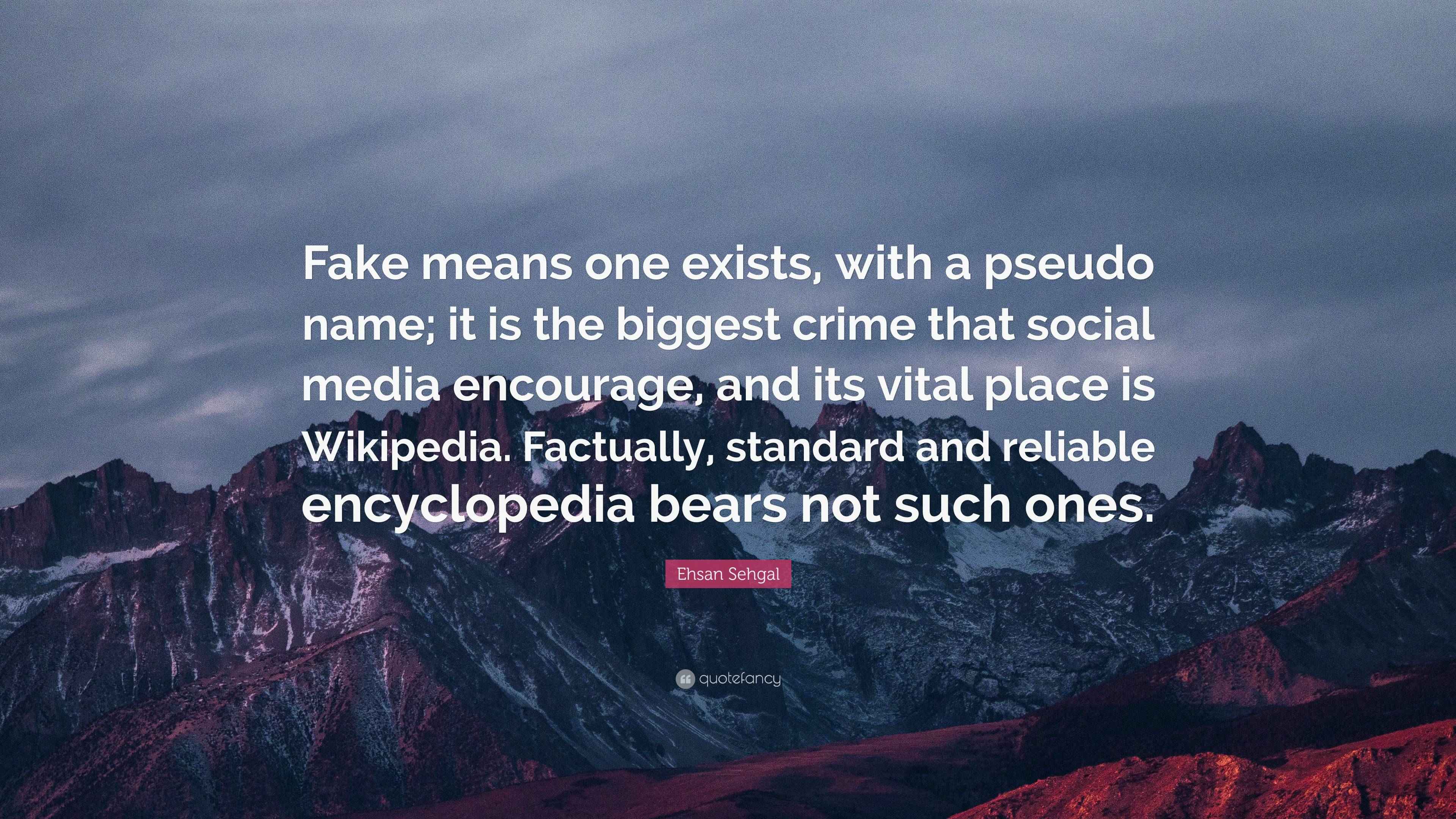 Ehsan Sehgal Quote: “Fake means one exists, with a pseudo name; it is ...