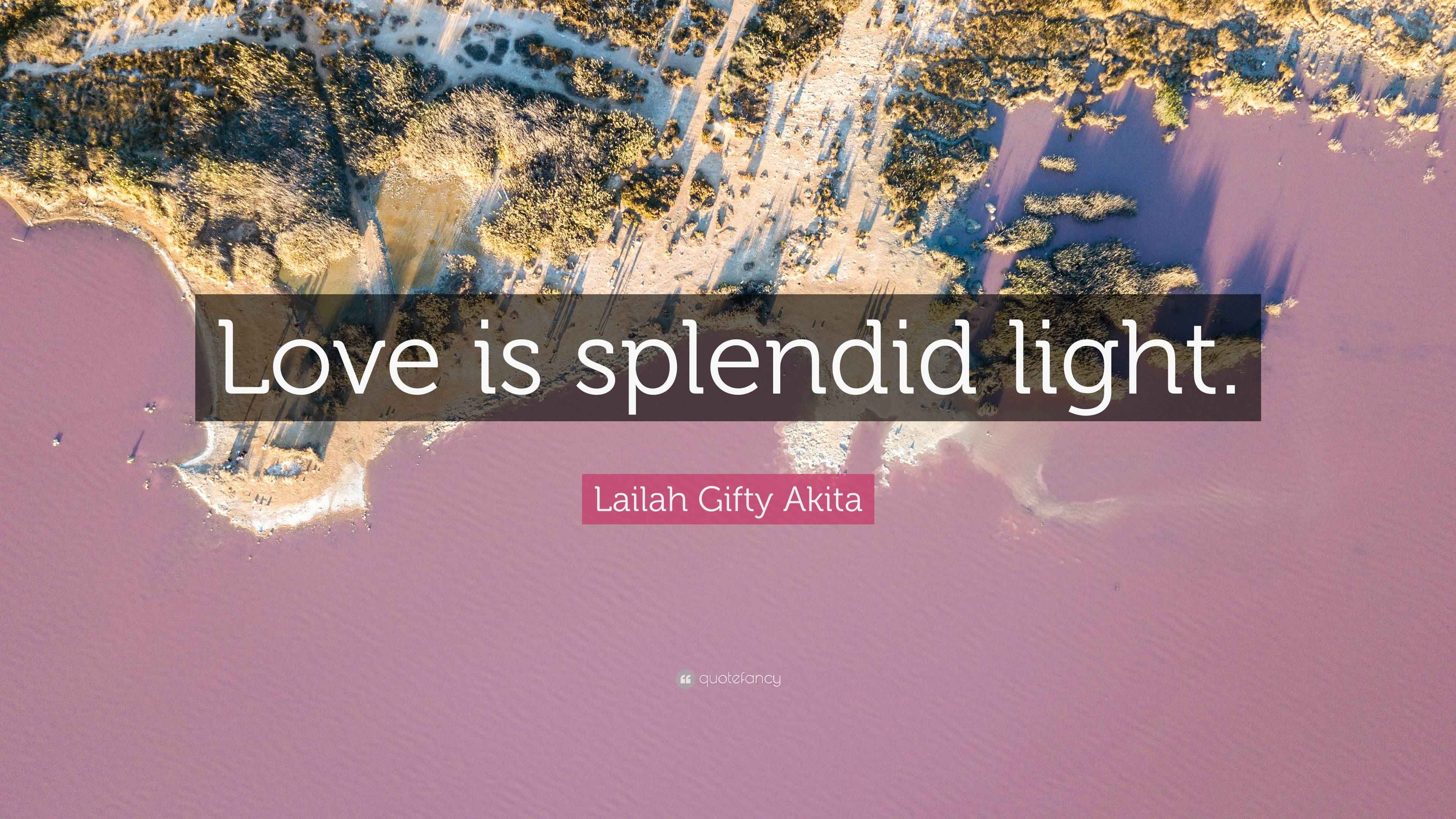 Lailah Gifty Akita Quote: “Love is splendid light.”