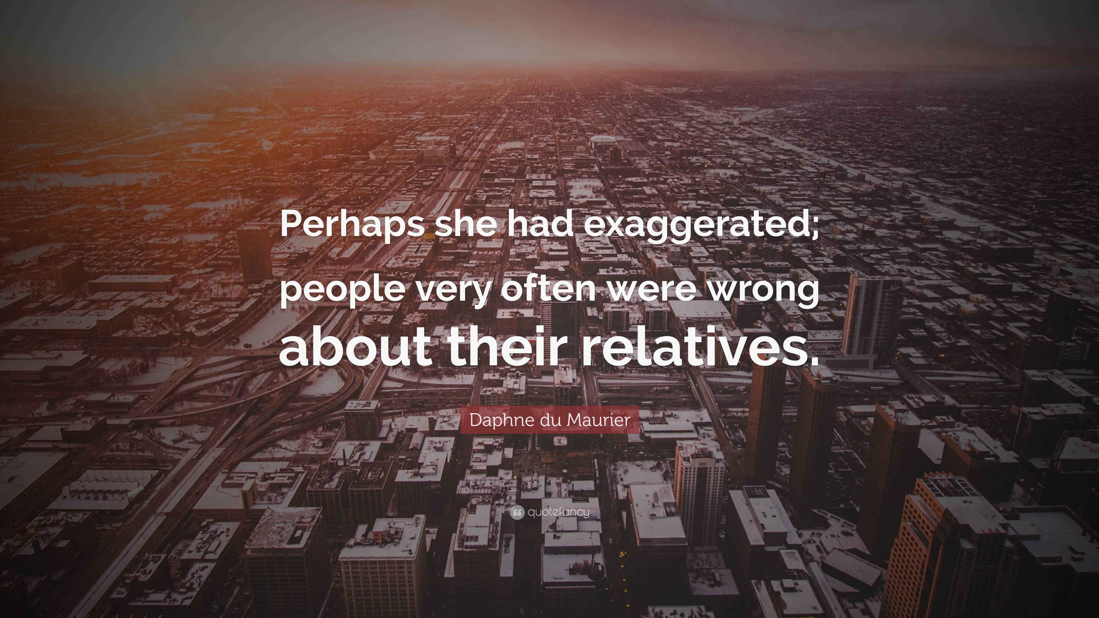 Daphne du Maurier Quote: “Perhaps she had exaggerated; people very ...