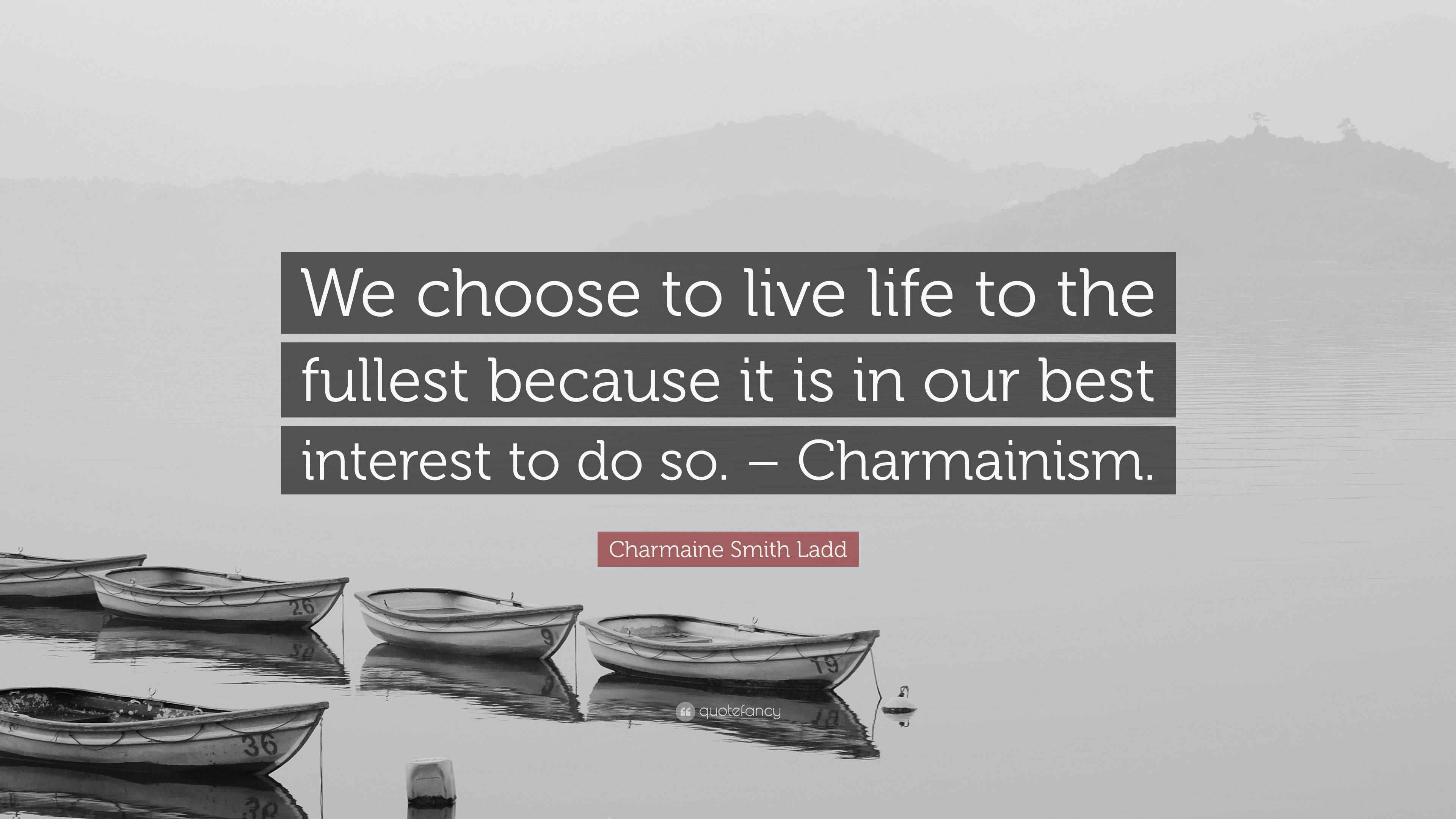 Charmaine Smith Ladd Quote: “We choose to live life to the fullest ...