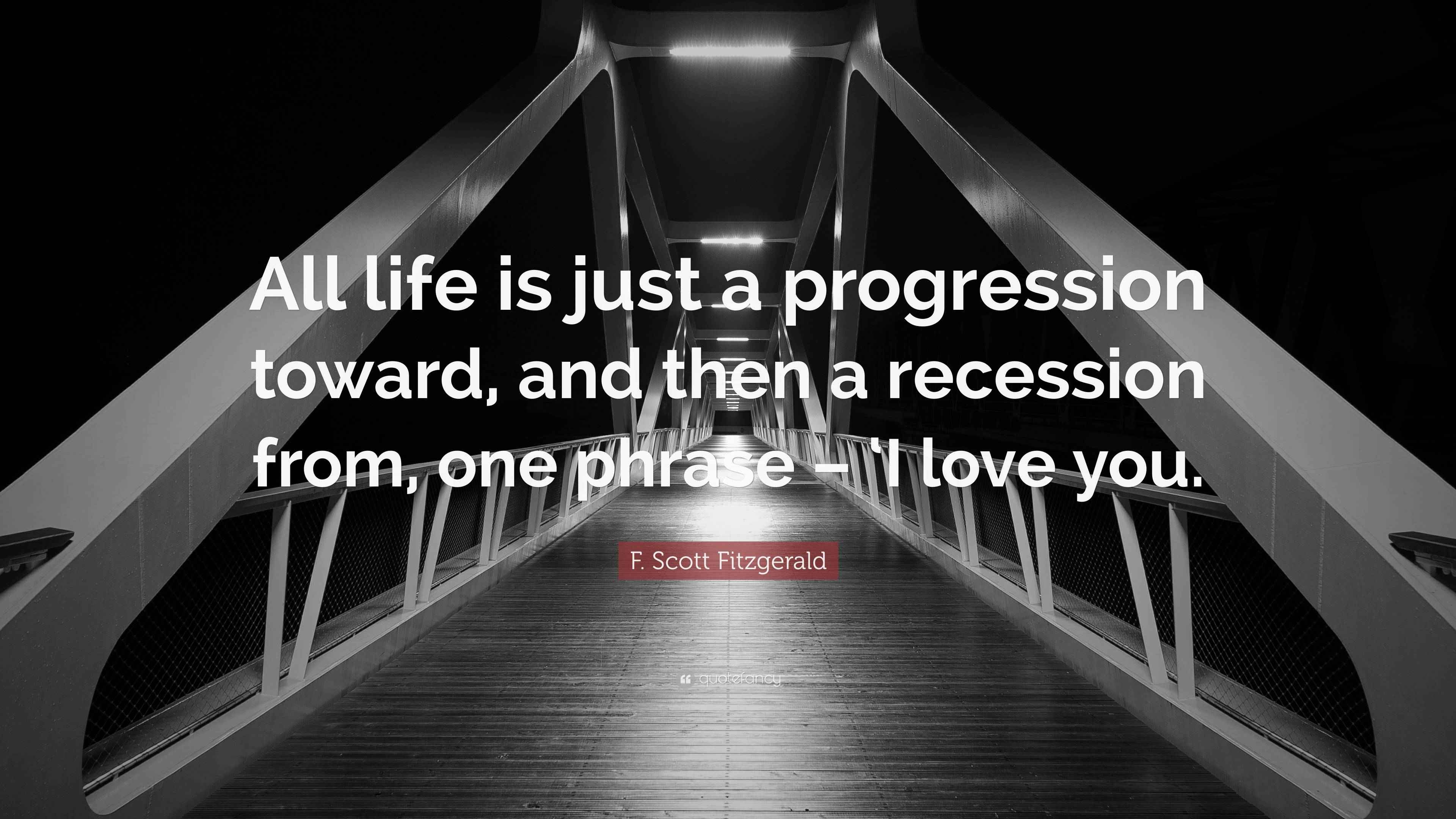 F. Scott Fitzgerald Quote: “All life is just a progression toward, and ...