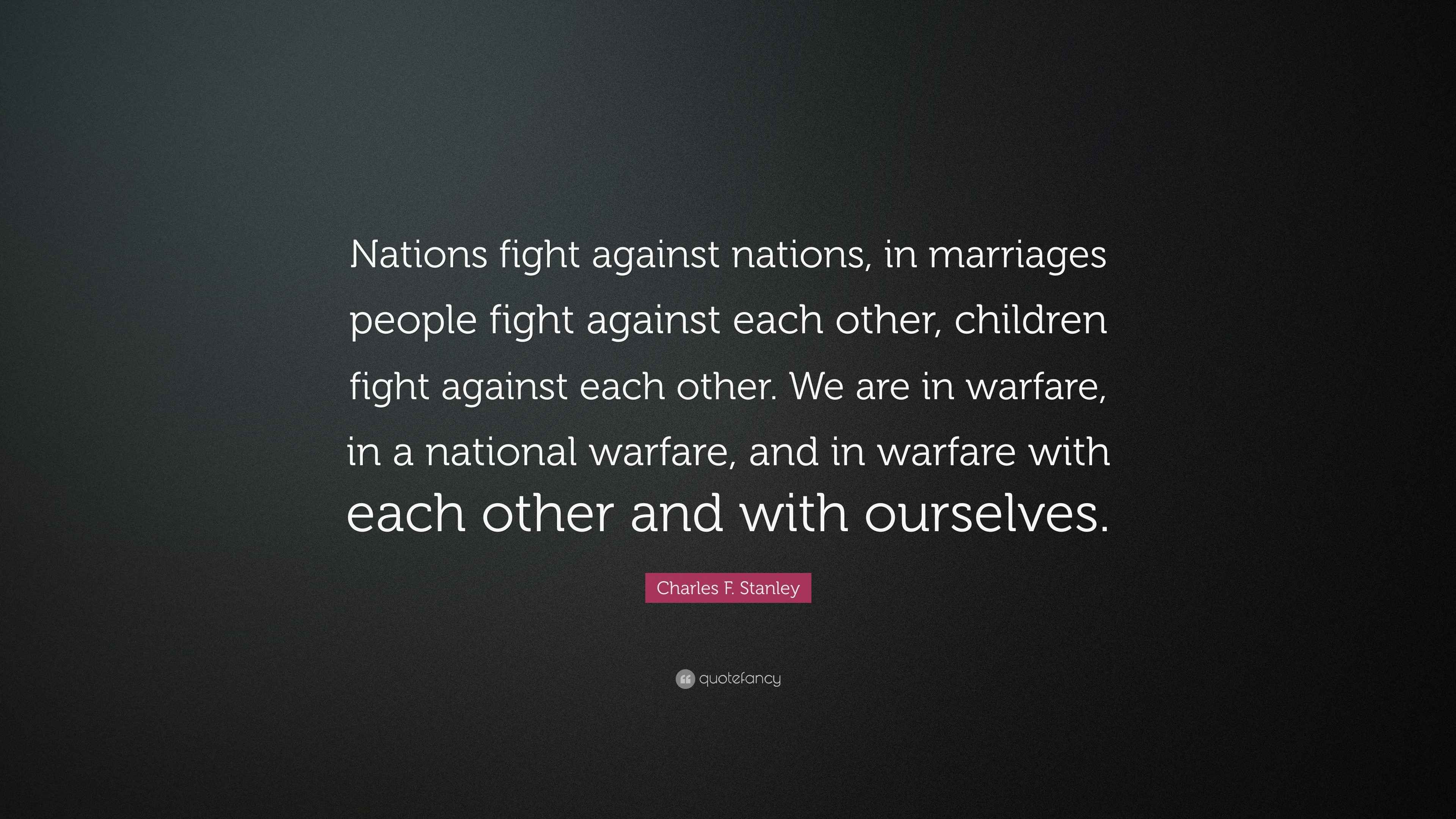 Charles F. Stanley Quote: “Nations fight against nations, in marriages ...