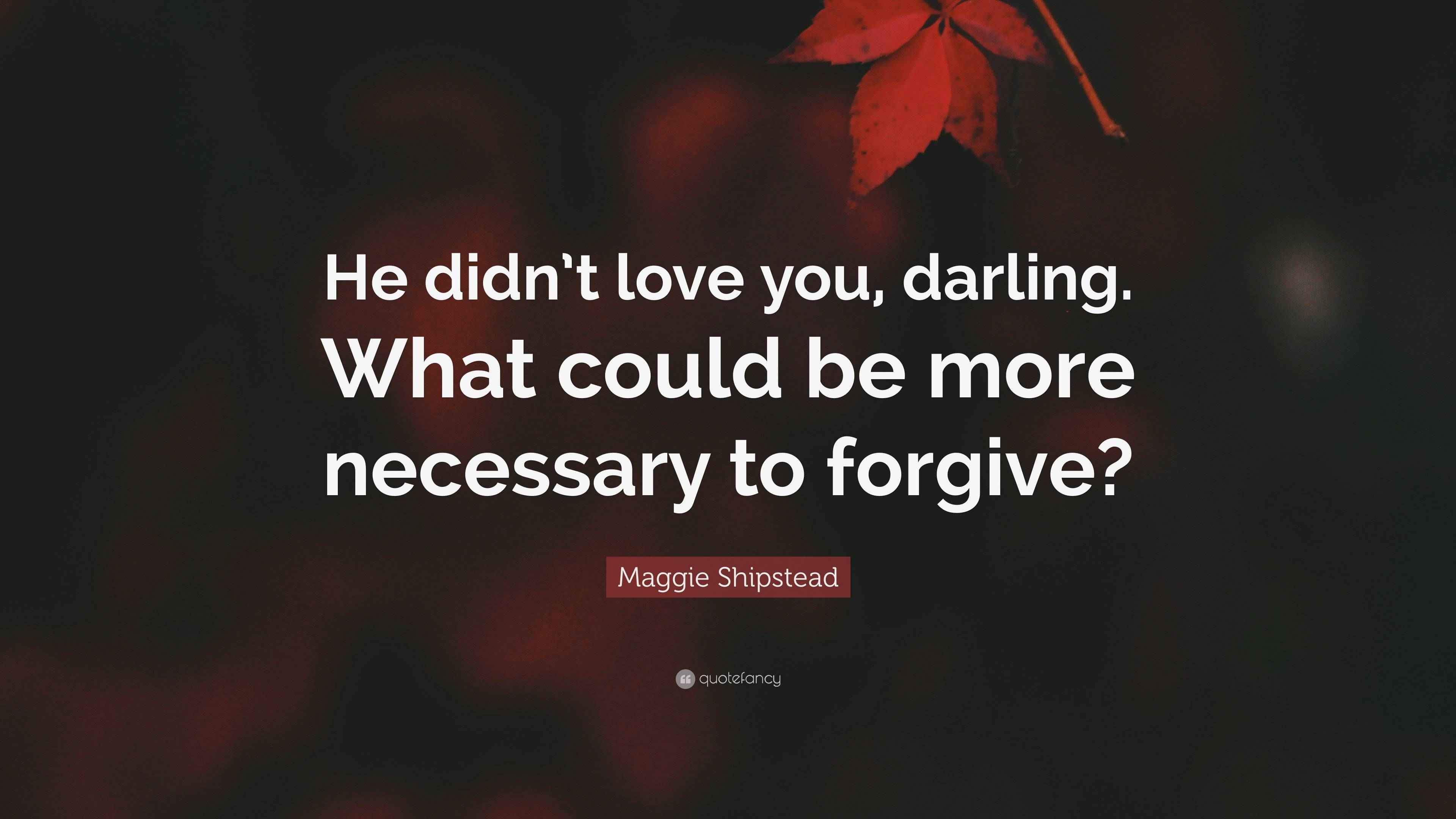 Maggie Shipstead Quote: “He didn’t love you, darling. What could be ...