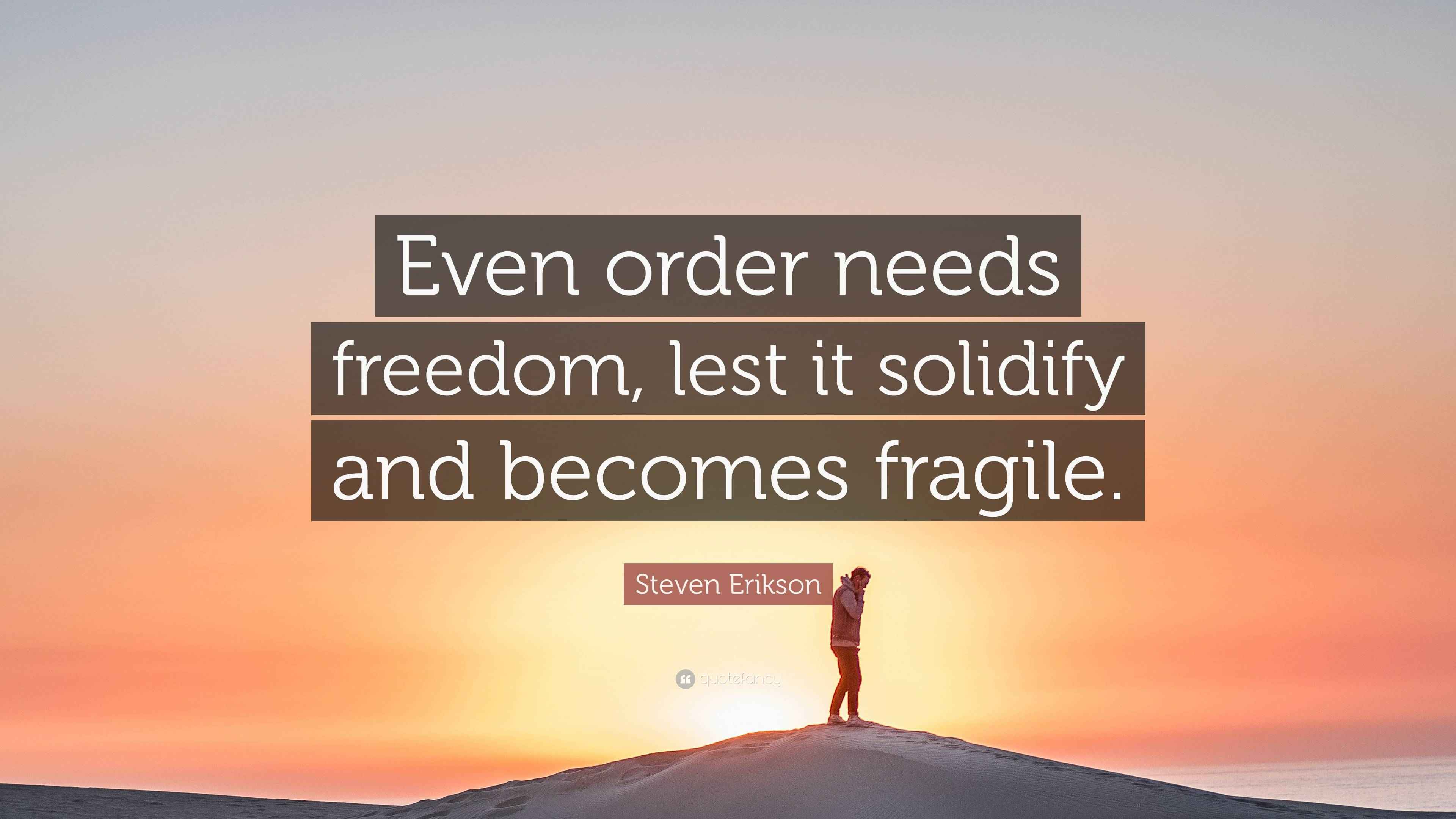 Steven Erikson Quote: “Even order needs freedom, lest it solidify and ...