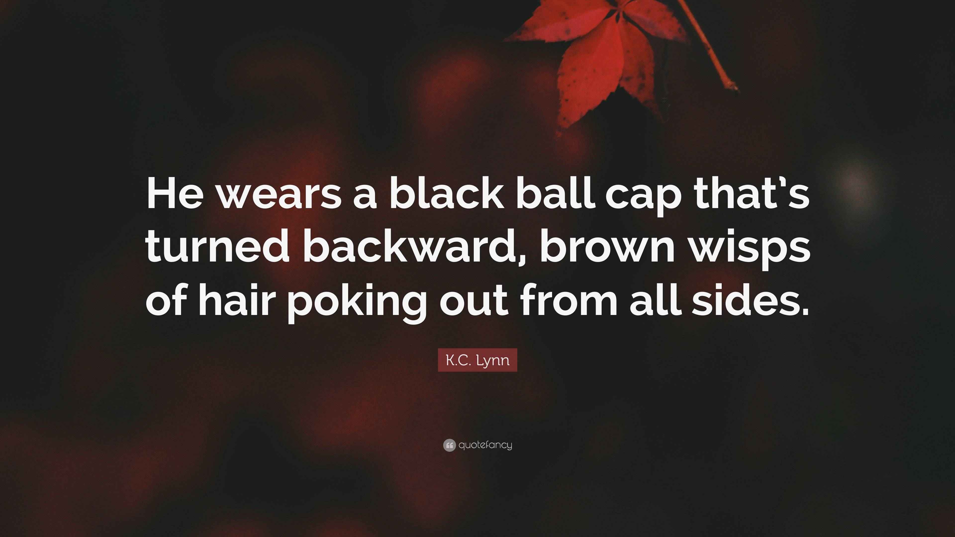 K.C. Lynn Quote: “He wears a black ball cap that’s turned backward ...