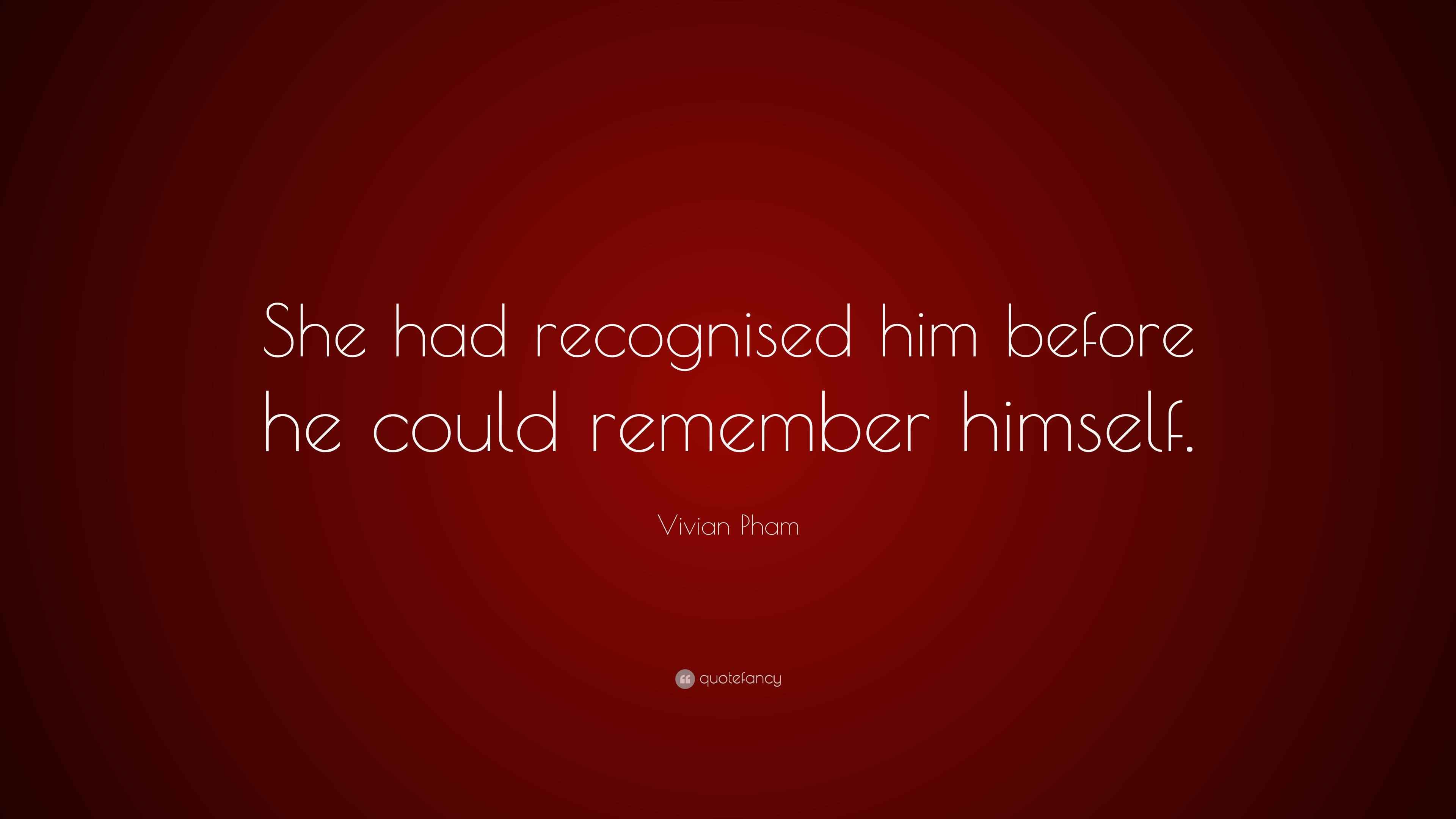 Vivian Pham Quote: “She had recognised him before he could remember ...