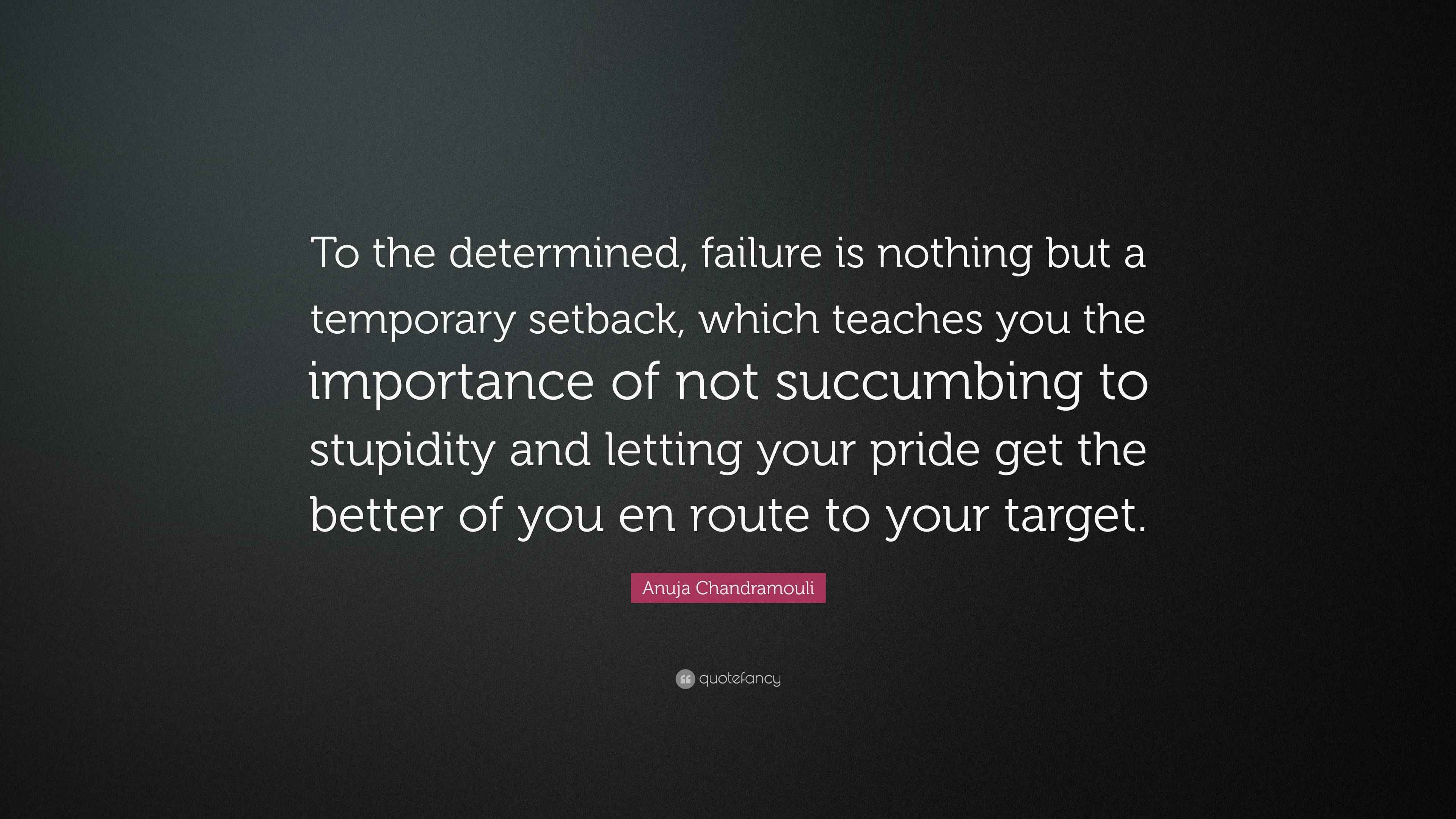 Anuja Chandramouli Quote: “To the determined, failure is nothing but a ...