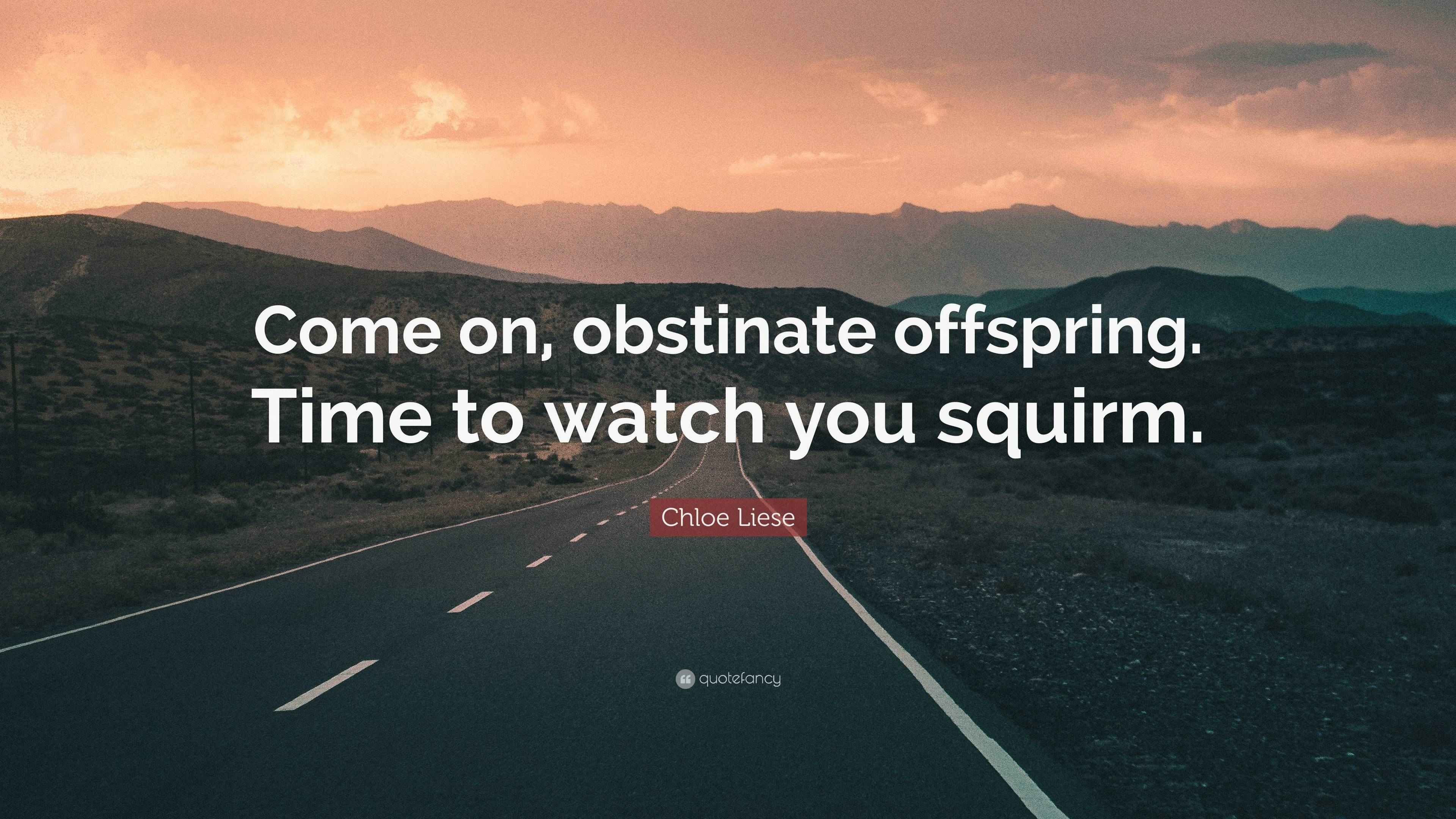 Chloe Liese Quote: “Come on, obstinate offspring. Time to watch you ...