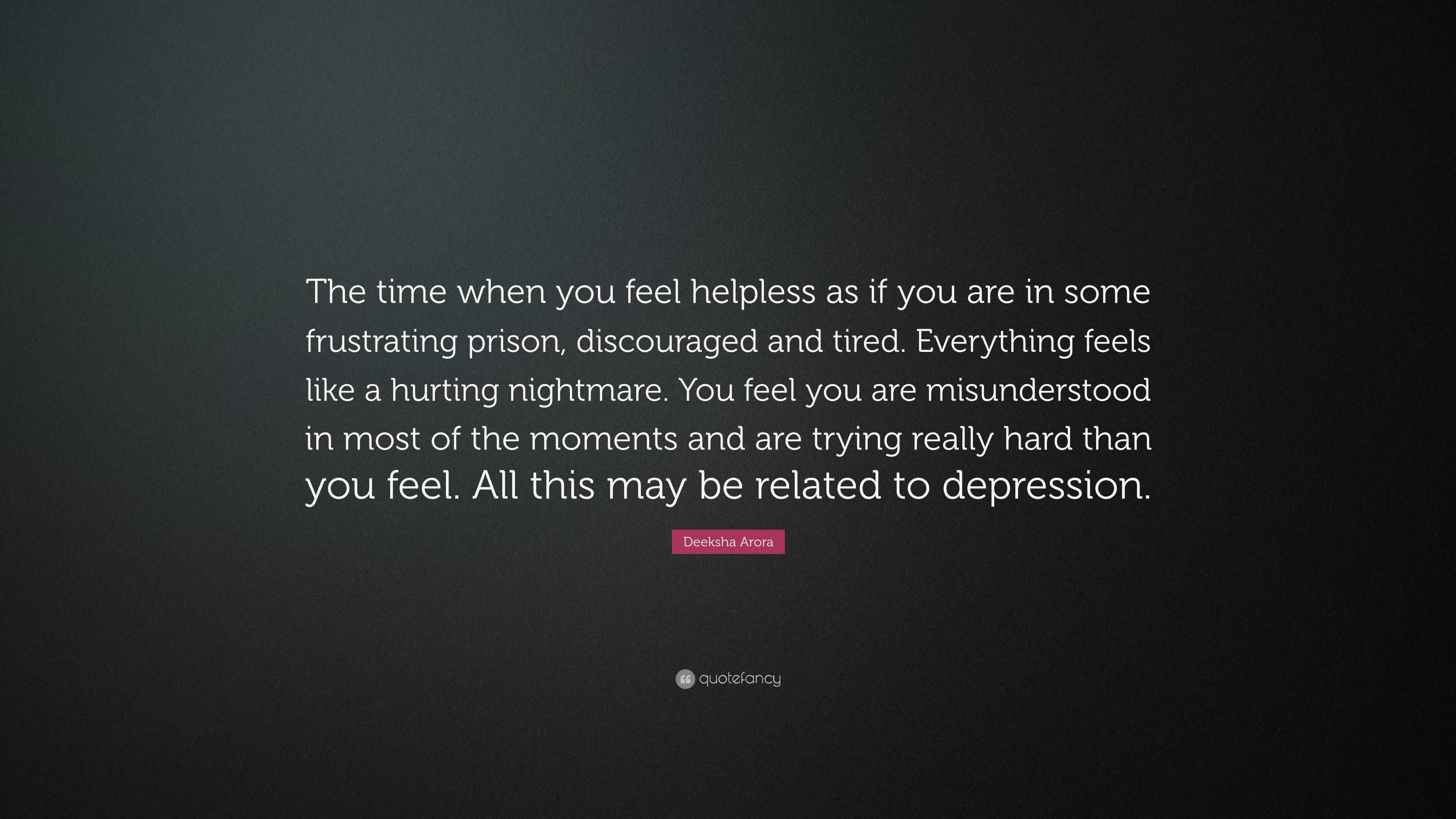Deeksha Arora Quote: “The time when you feel helpless as if you are in ...