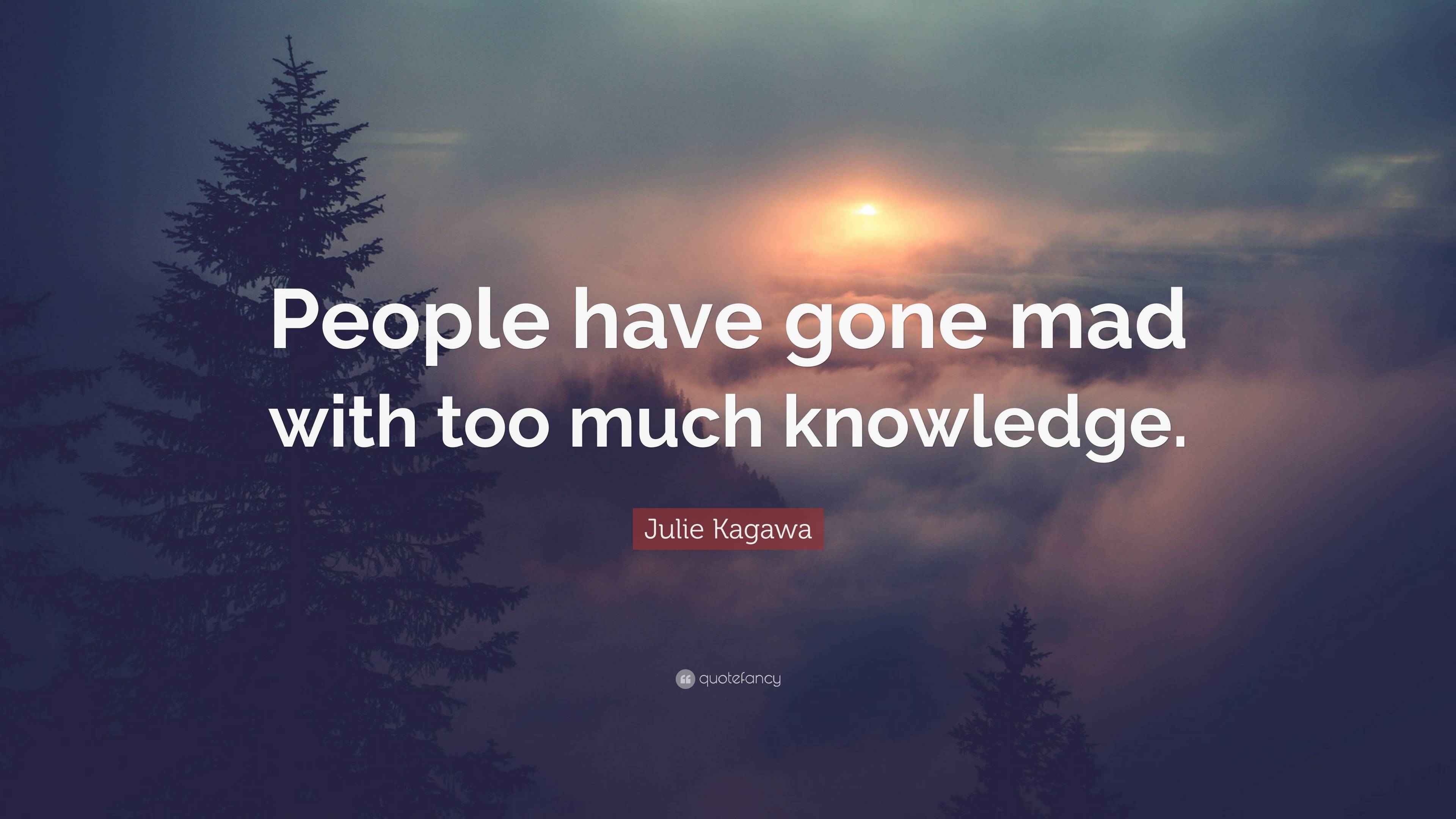 Julie Kagawa Quote: “People have gone mad with too much knowledge.”
