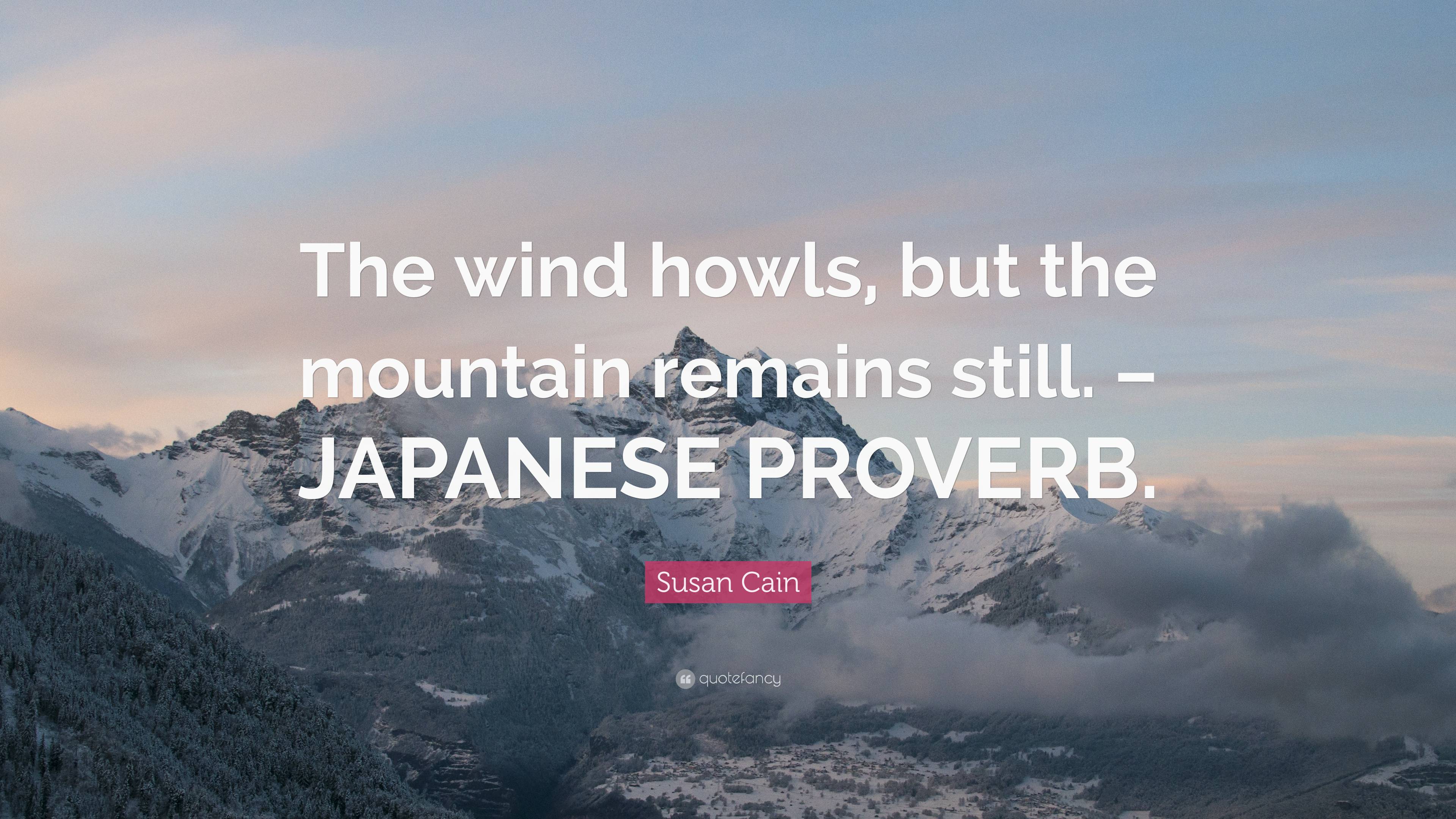 Susan Cain Quote: “The wind howls, but the mountain remains still ...