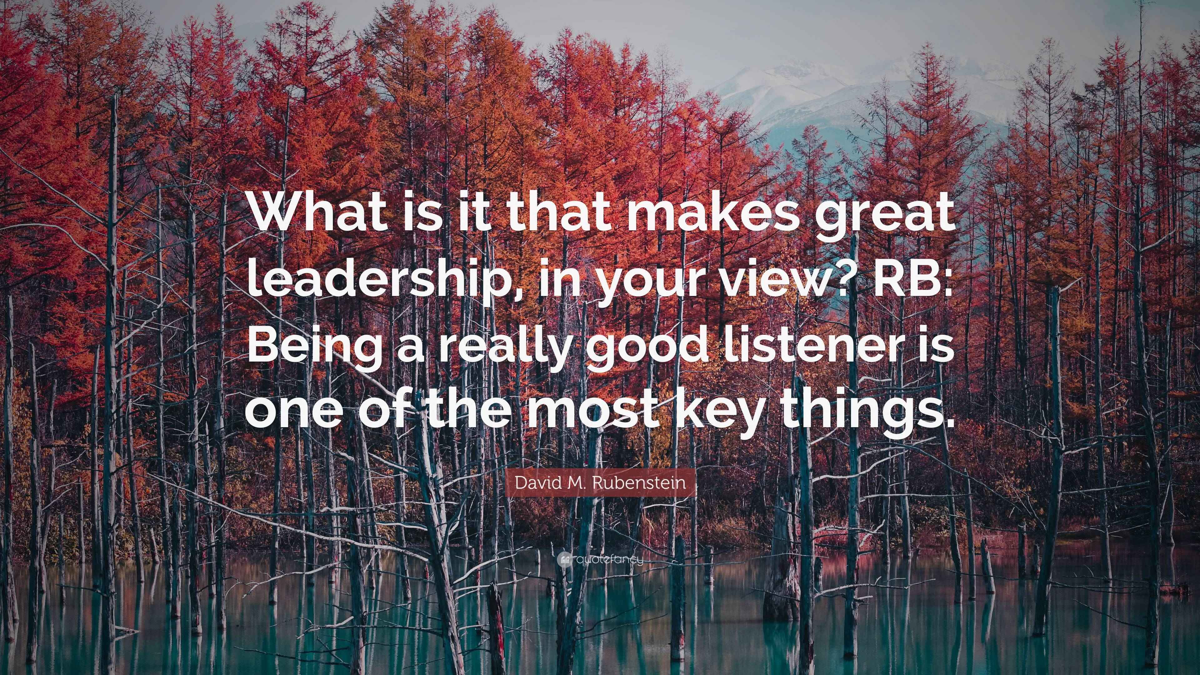 David M. Rubenstein Quote: “What is it that makes great leadership, in ...