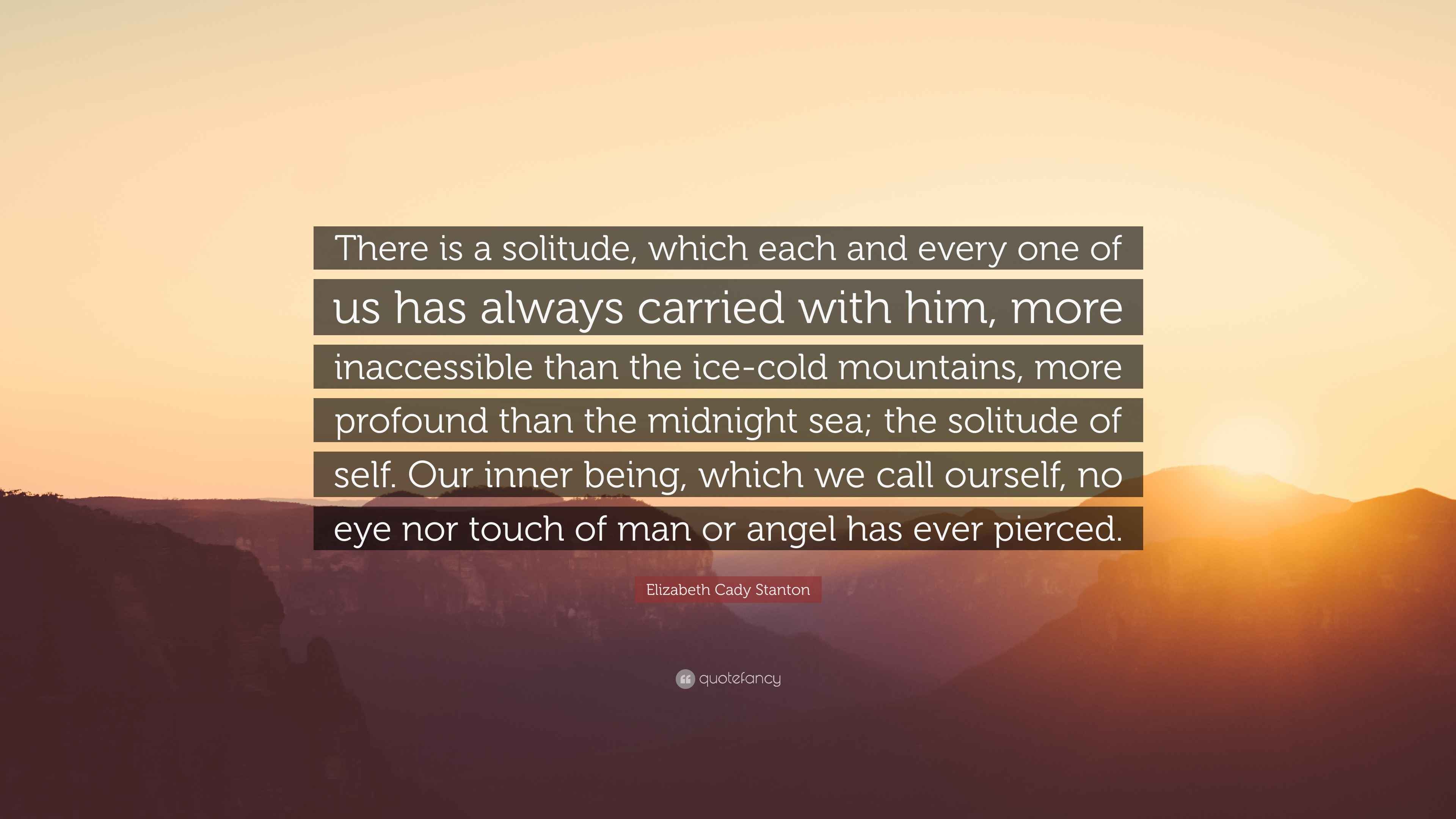 Elizabeth Cady Stanton Quote: “There is a solitude, which each and ...