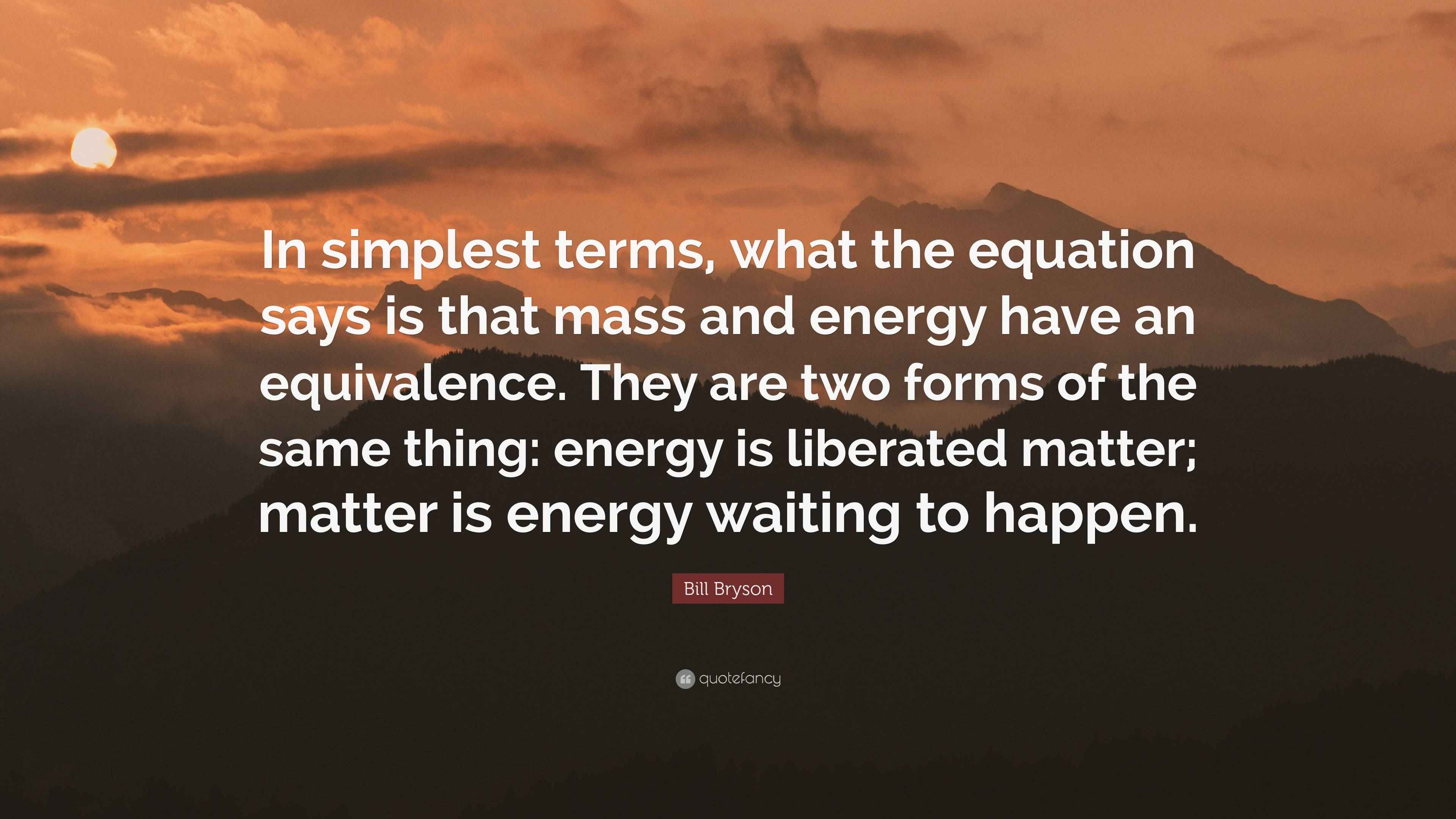 Bill Bryson Quote: “In simplest terms, what the equation says is that ...