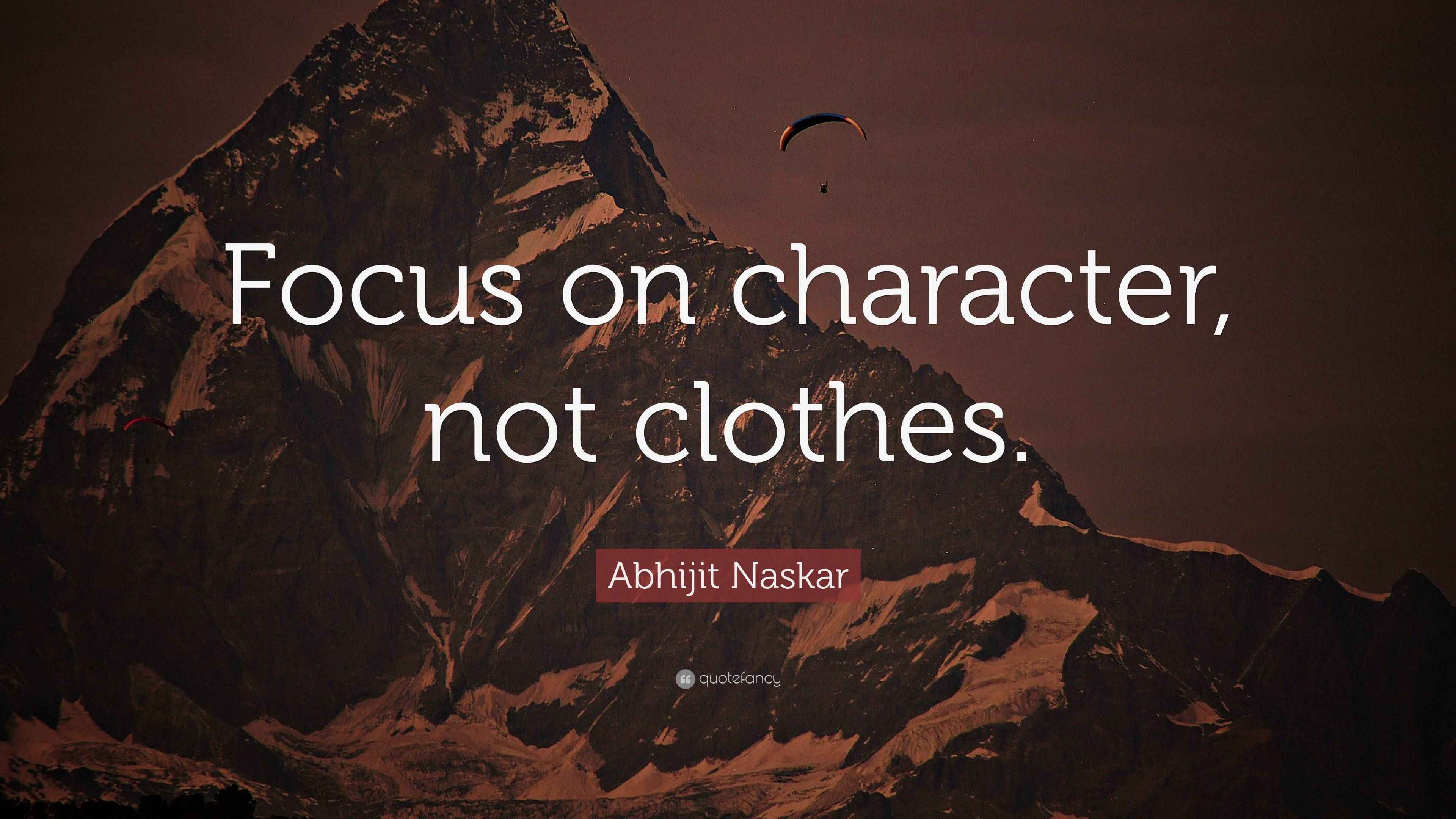 Abhijit Naskar Quote: “Focus on character, not clothes.”