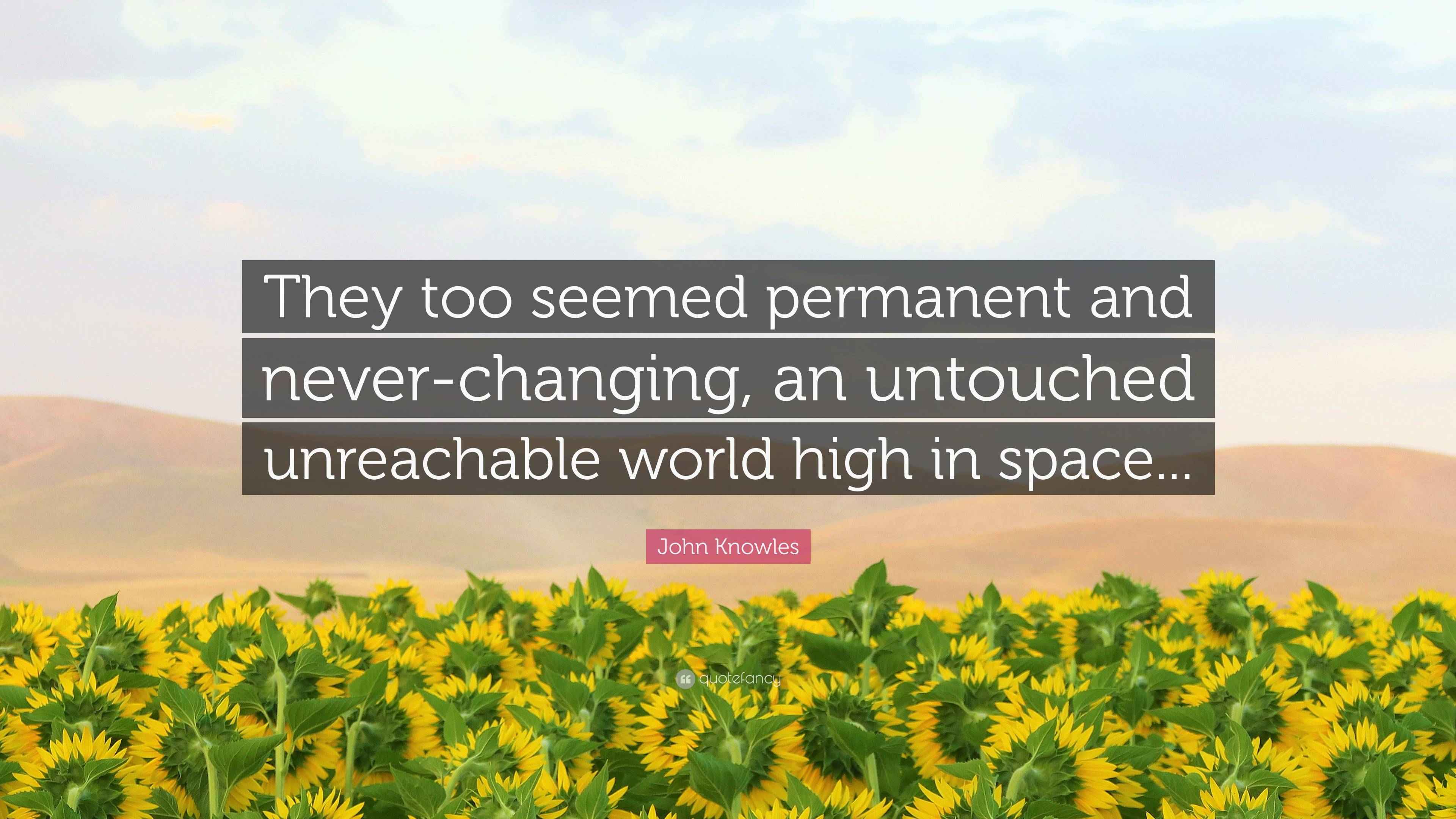 John Knowles Quote: “They too seemed permanent and never-changing, an ...