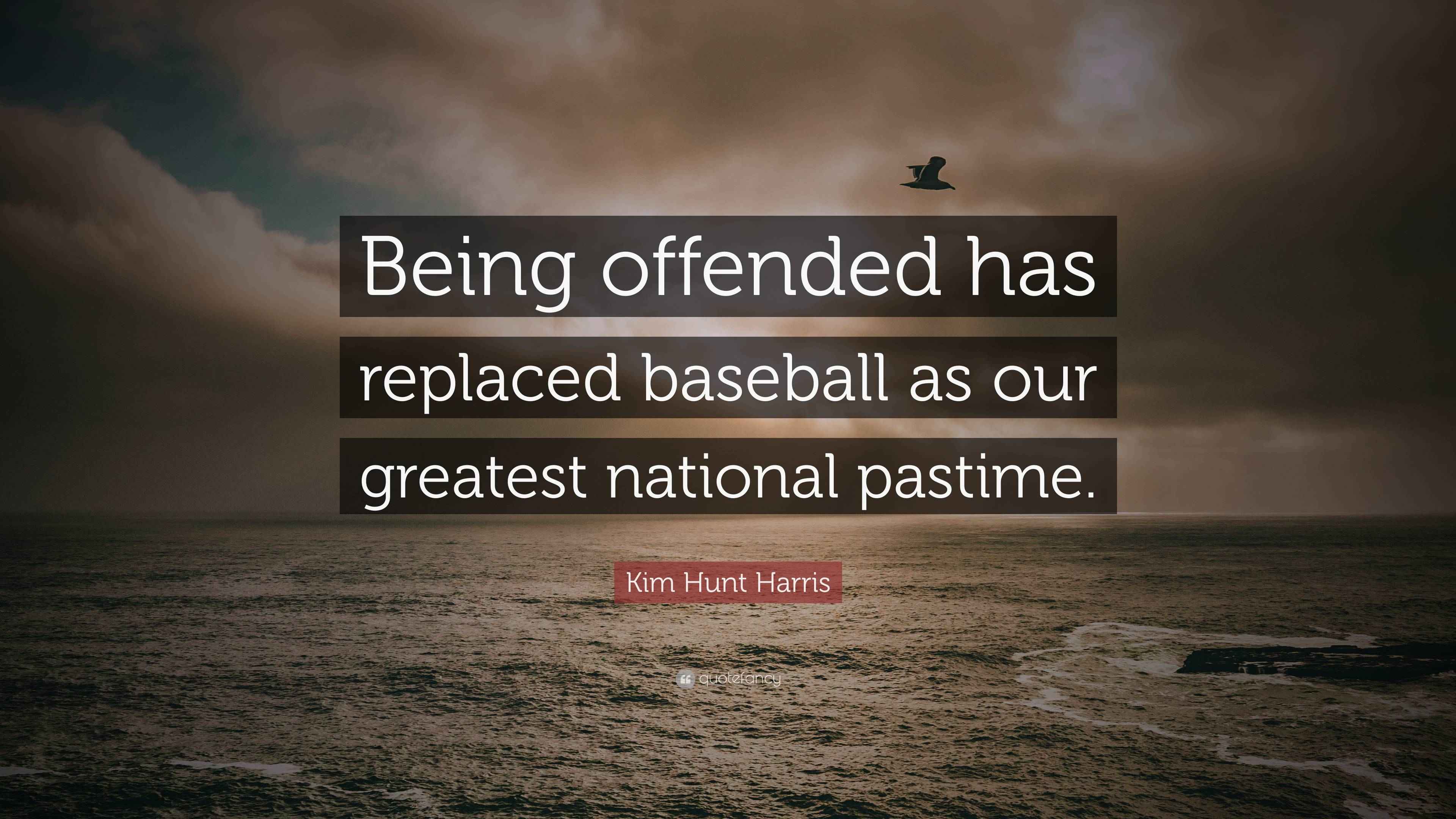 Kim Hunt Harris Quote: “Being offended has replaced baseball as our ...