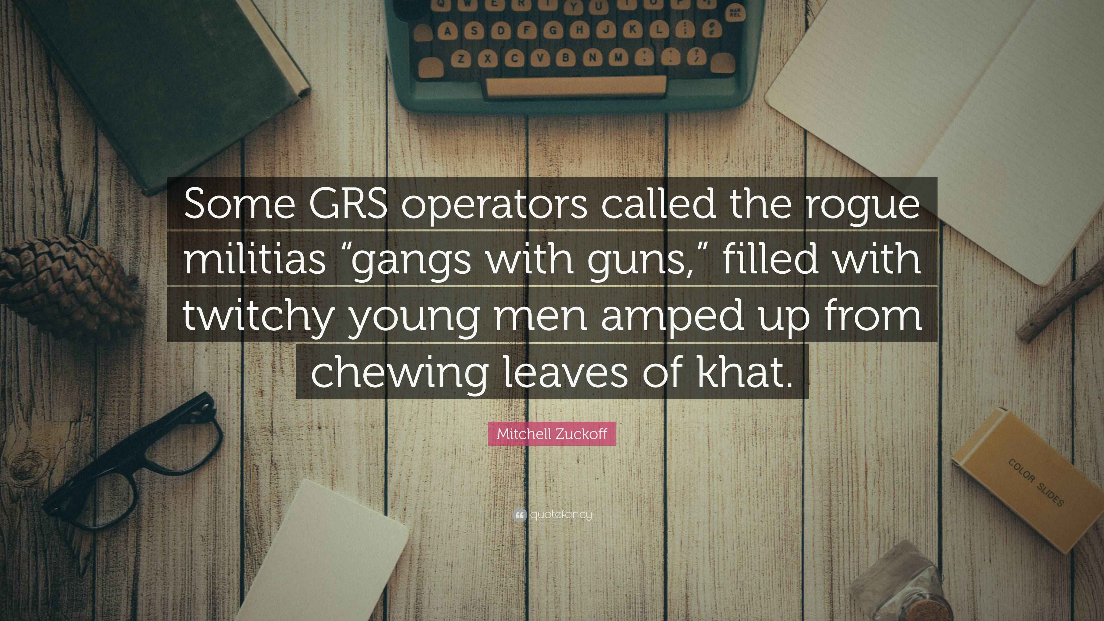 Mitchell Zuckoff Quote: “Some GRS operators called the rogue militias ...