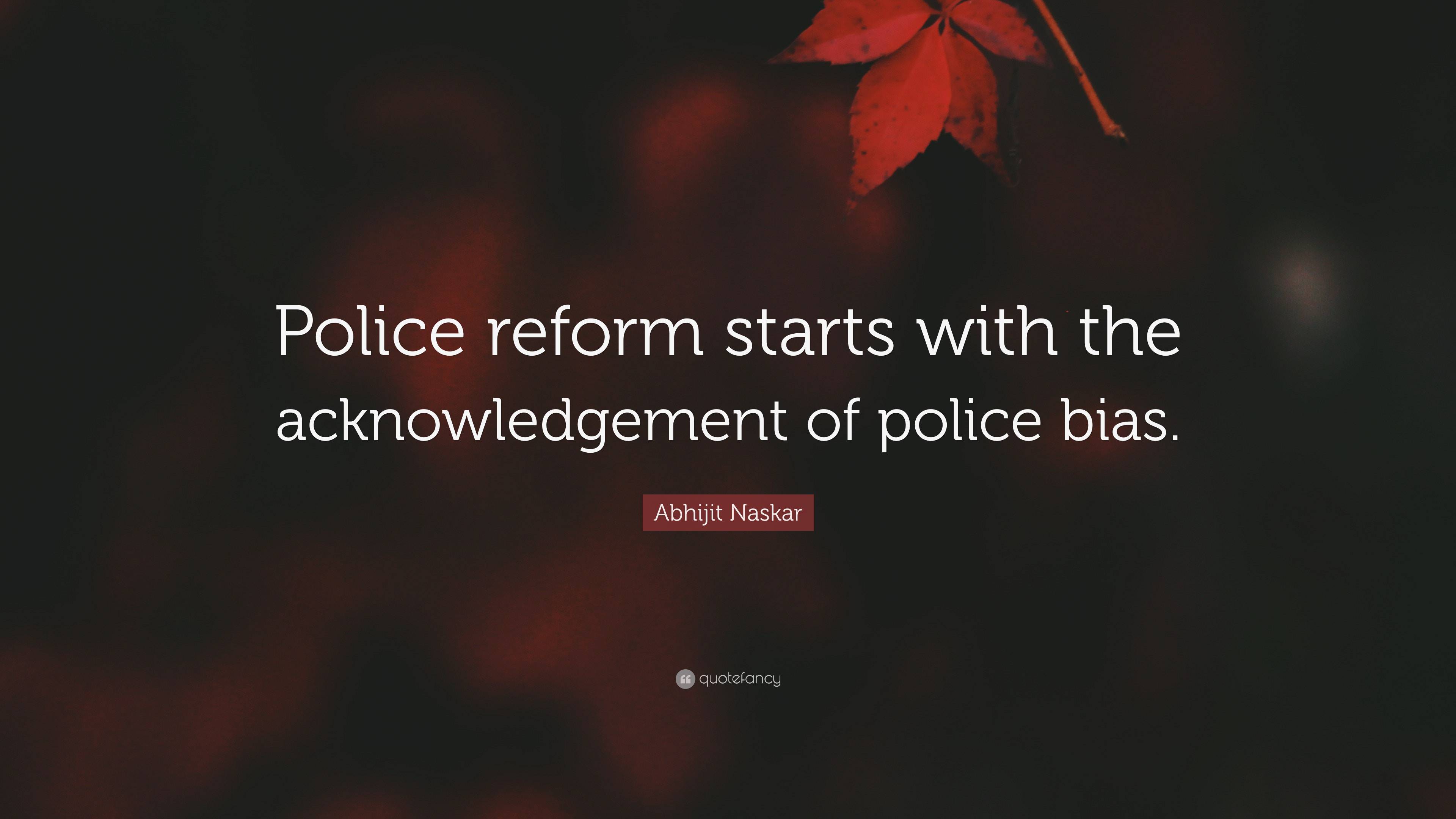 Abhijit Naskar Quote: “Police reform starts with the acknowledgement of ...