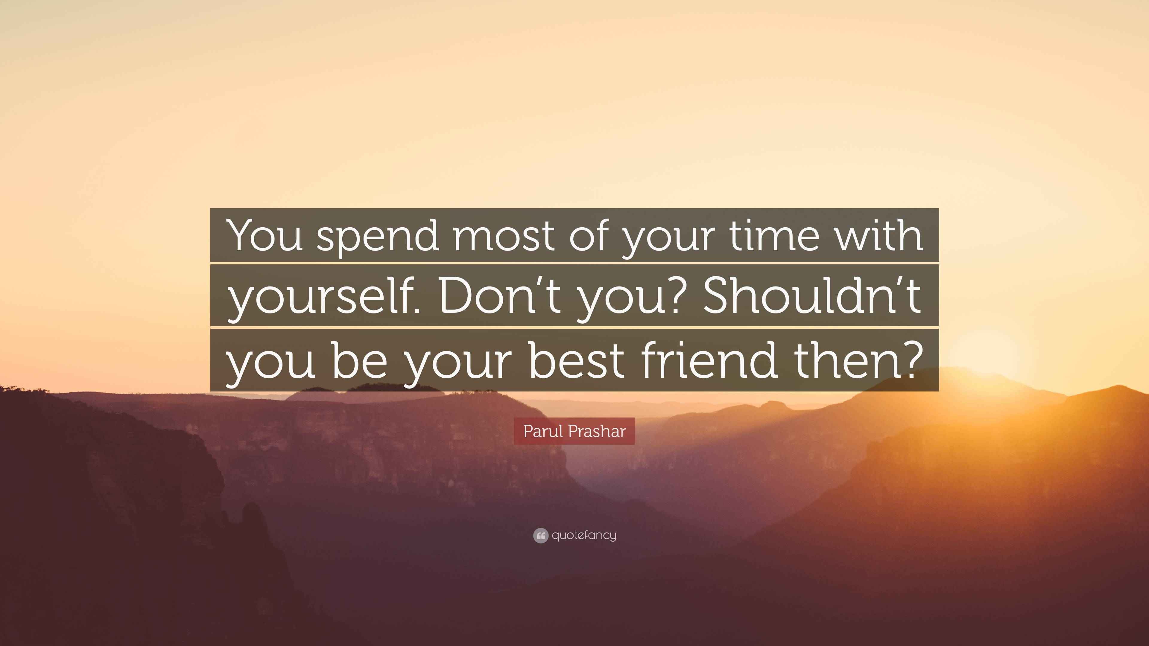 Parul Prashar Quote: “You spend most of your time with yourself. Don’t ...
