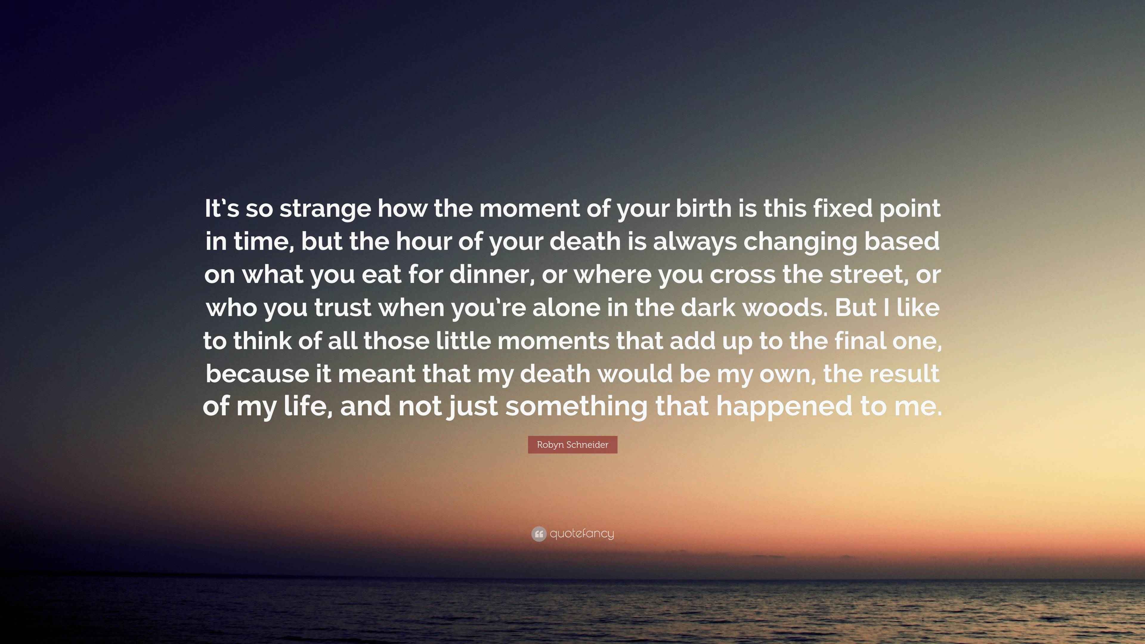 Robyn Schneider Quote: “It’s so strange how the moment of your birth is ...